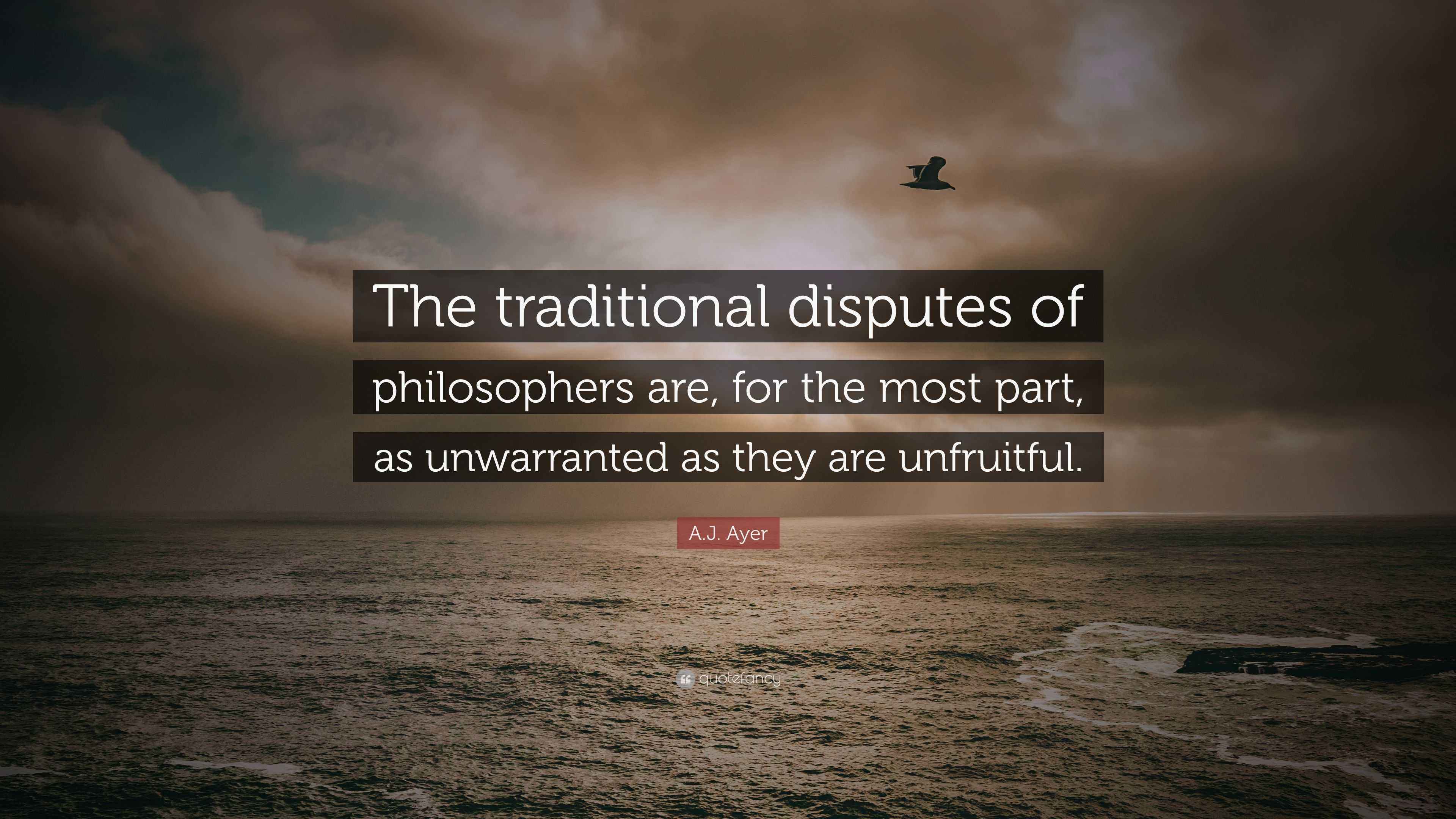 A.J. Ayer Quote: “The traditional disputes of philosophers are, for the ...