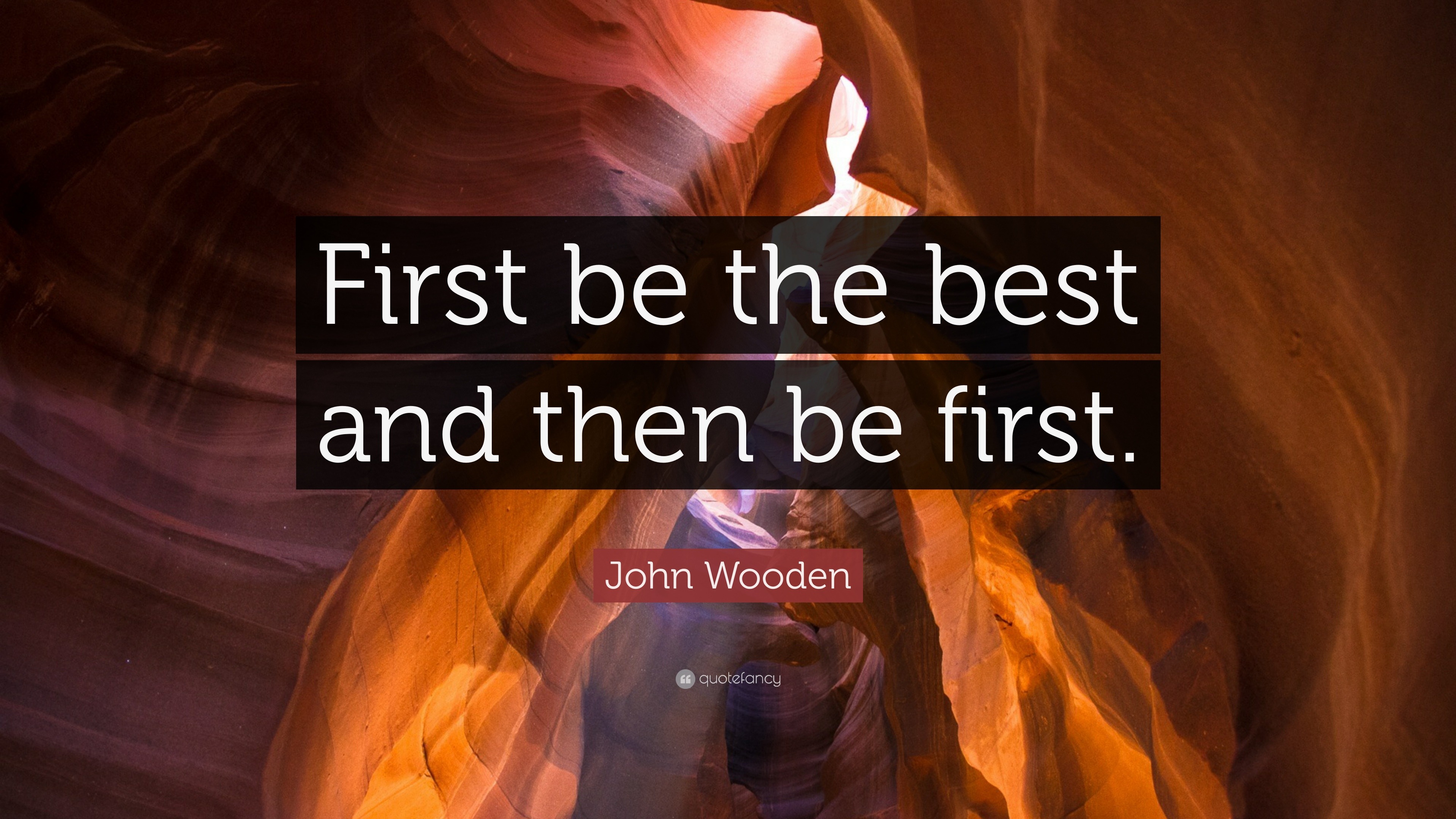 John Wooden Quote: “First be the best and then be first.”