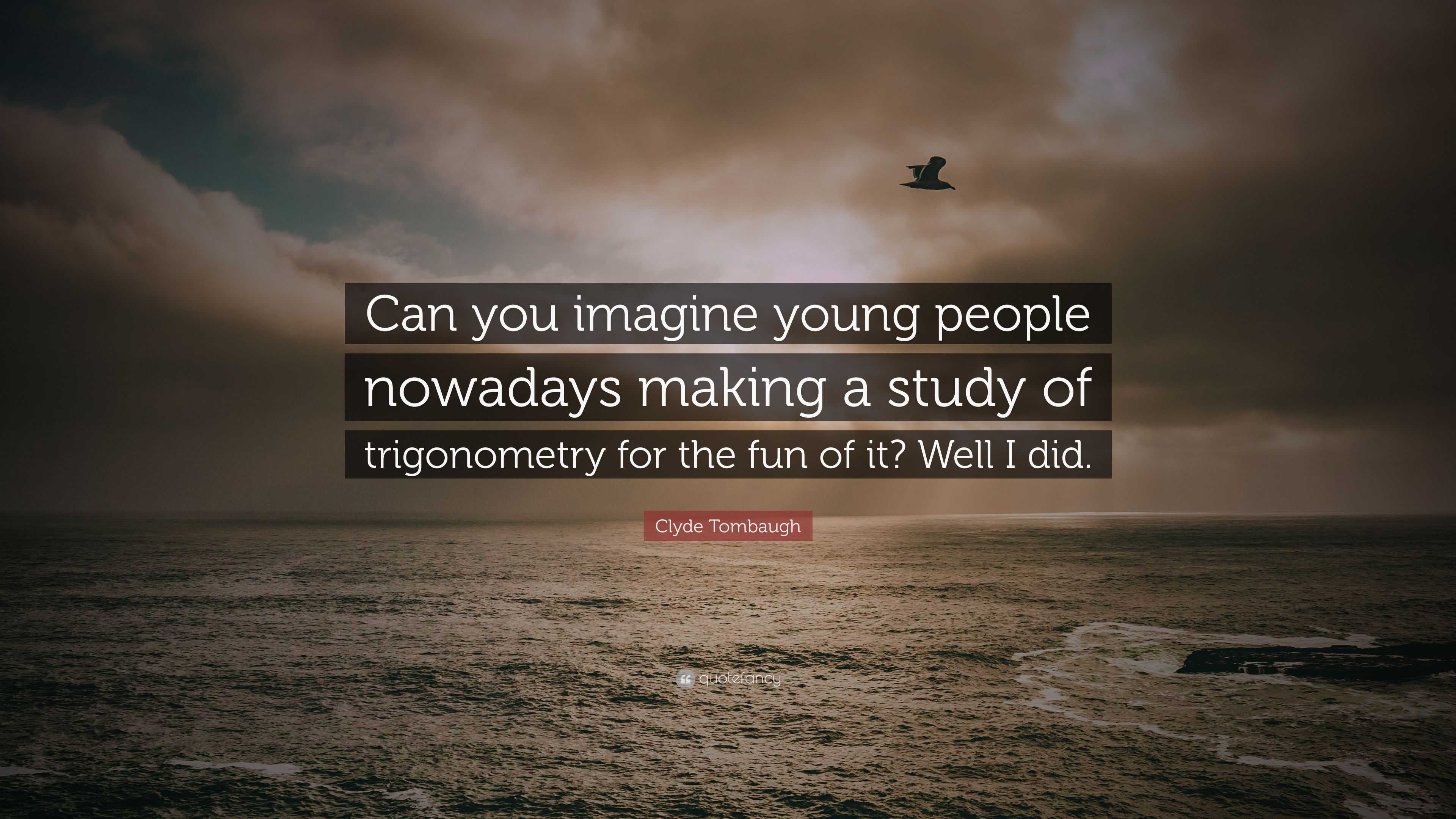 Clyde Tombaugh Quote: “Can you imagine young people nowadays making a ...