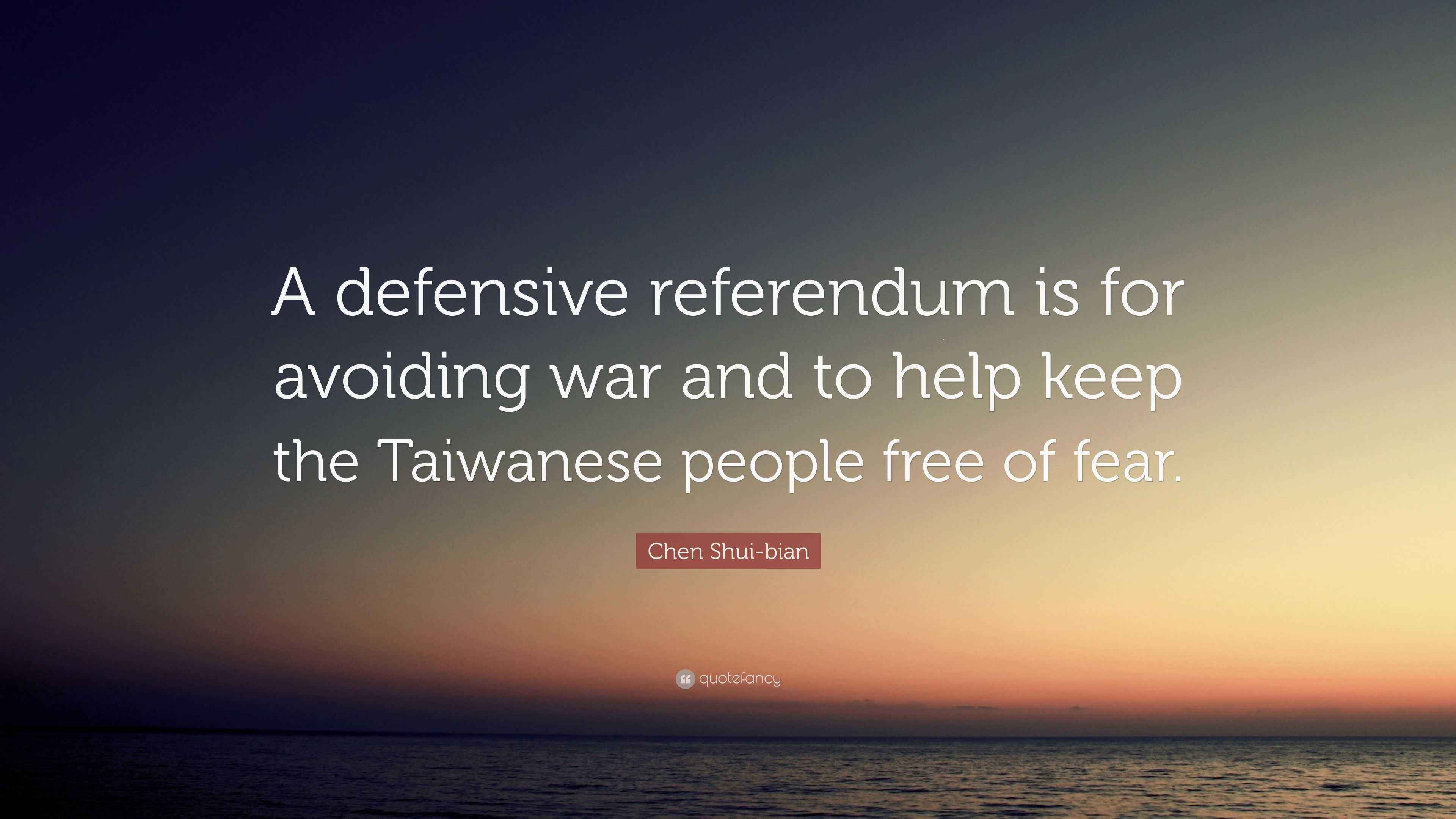 Chen Shui-bian Quote: “A defensive referendum is for avoiding war and ...