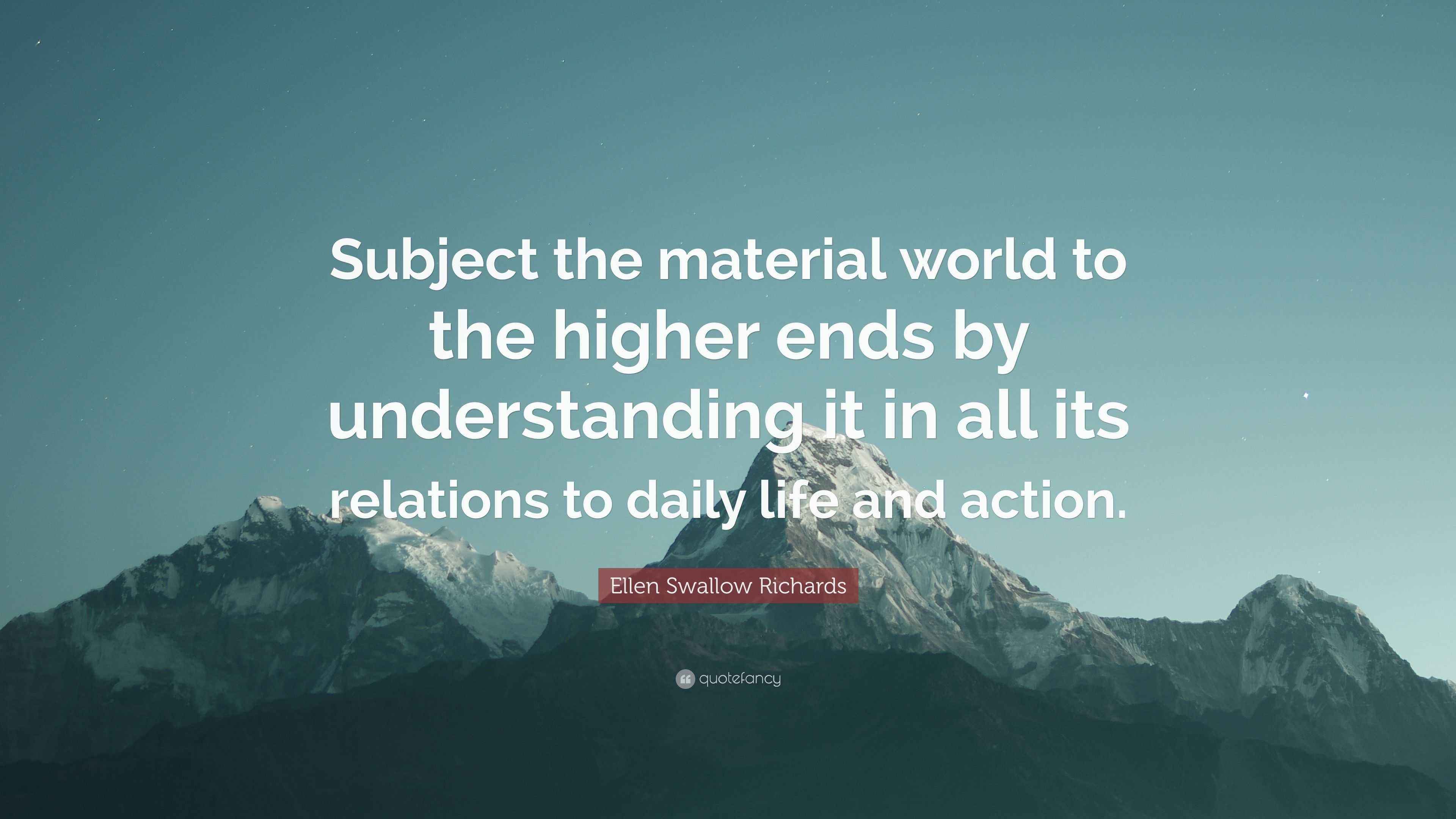 Ellen Swallow Richards Quote: “Subject the material world to the higher ...