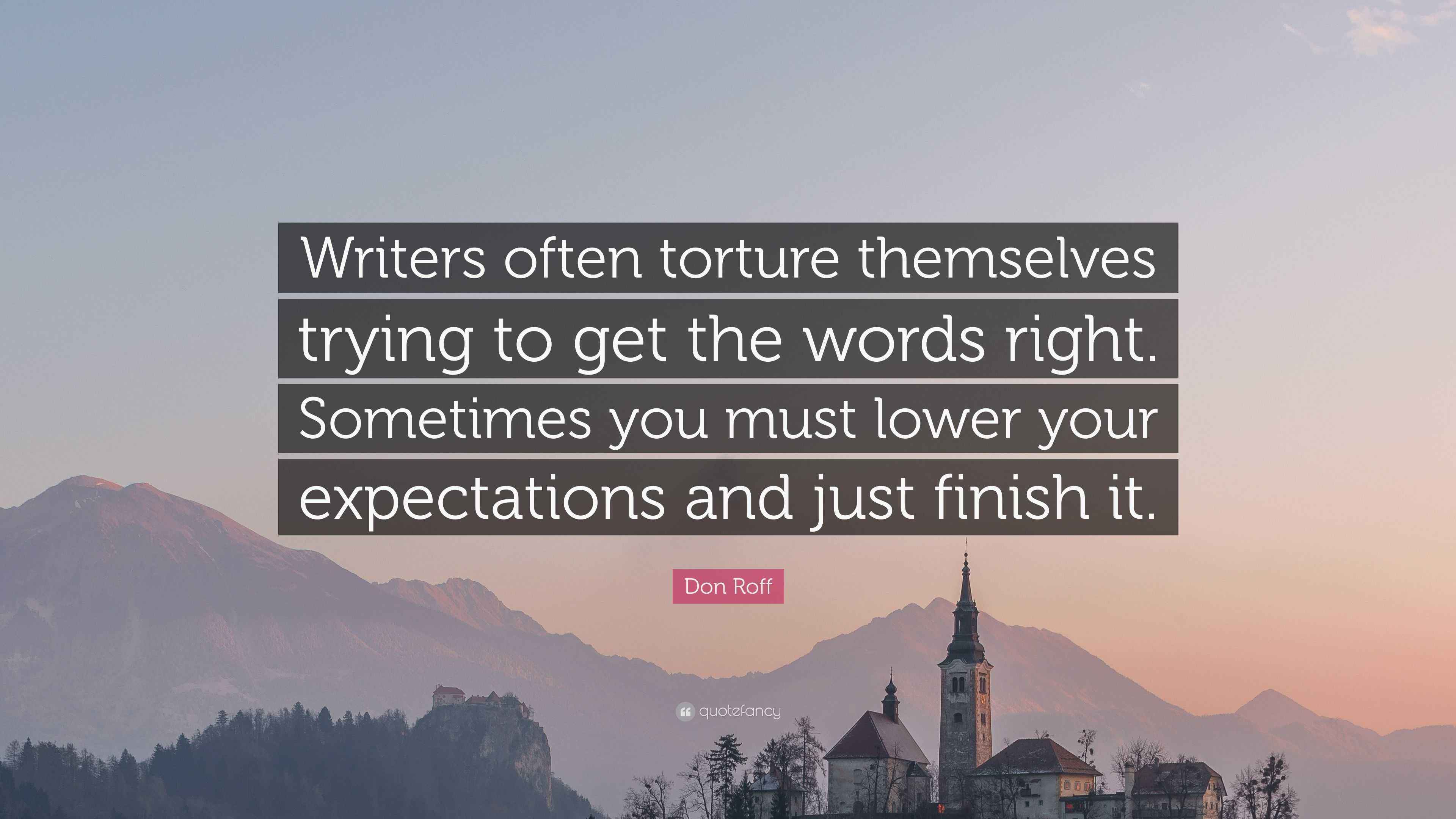 Don Roff Quote: “Writers often torture themselves trying to get the ...