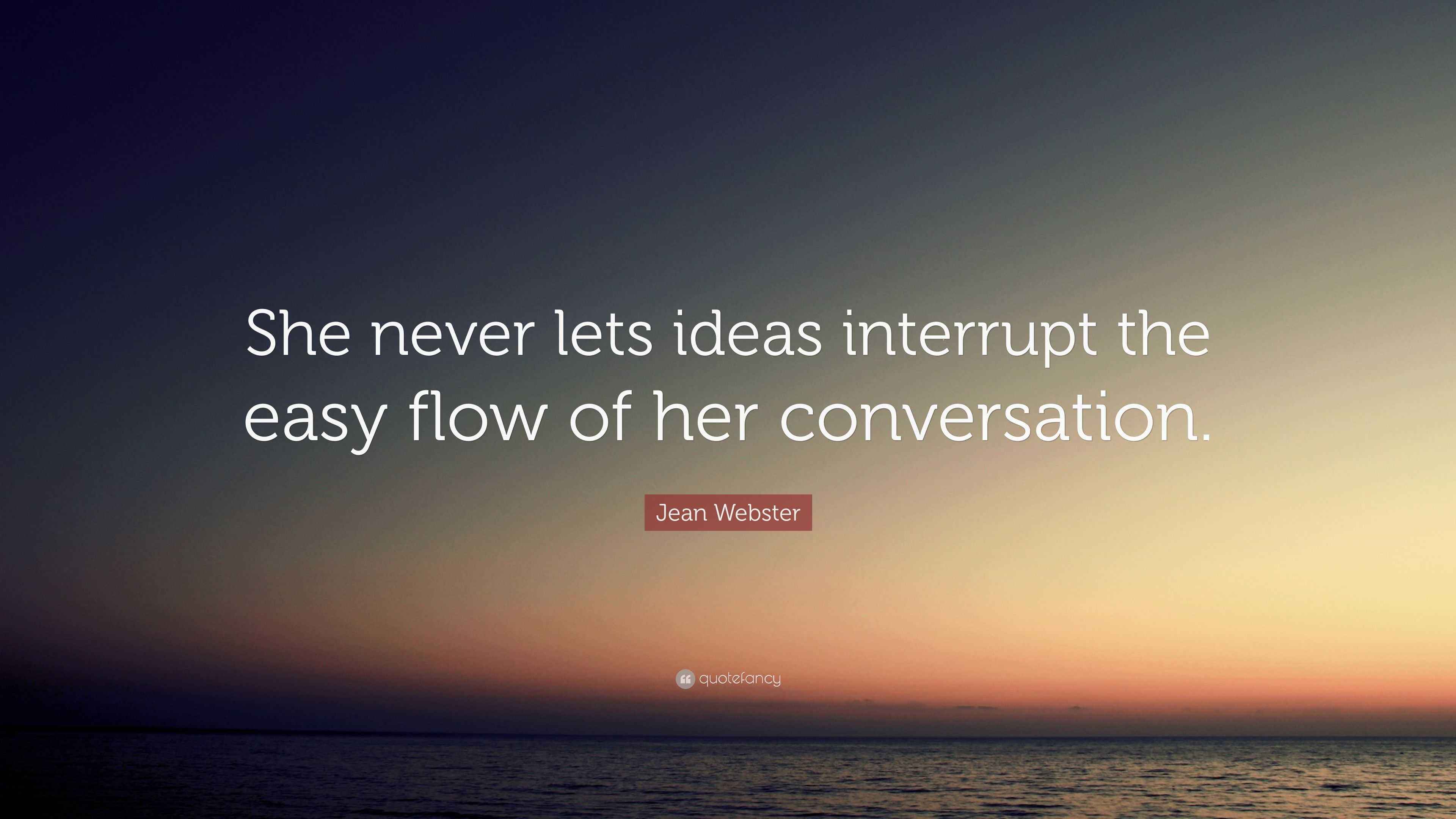 Jean Webster Quote: “She never lets ideas interrupt the easy flow of ...
