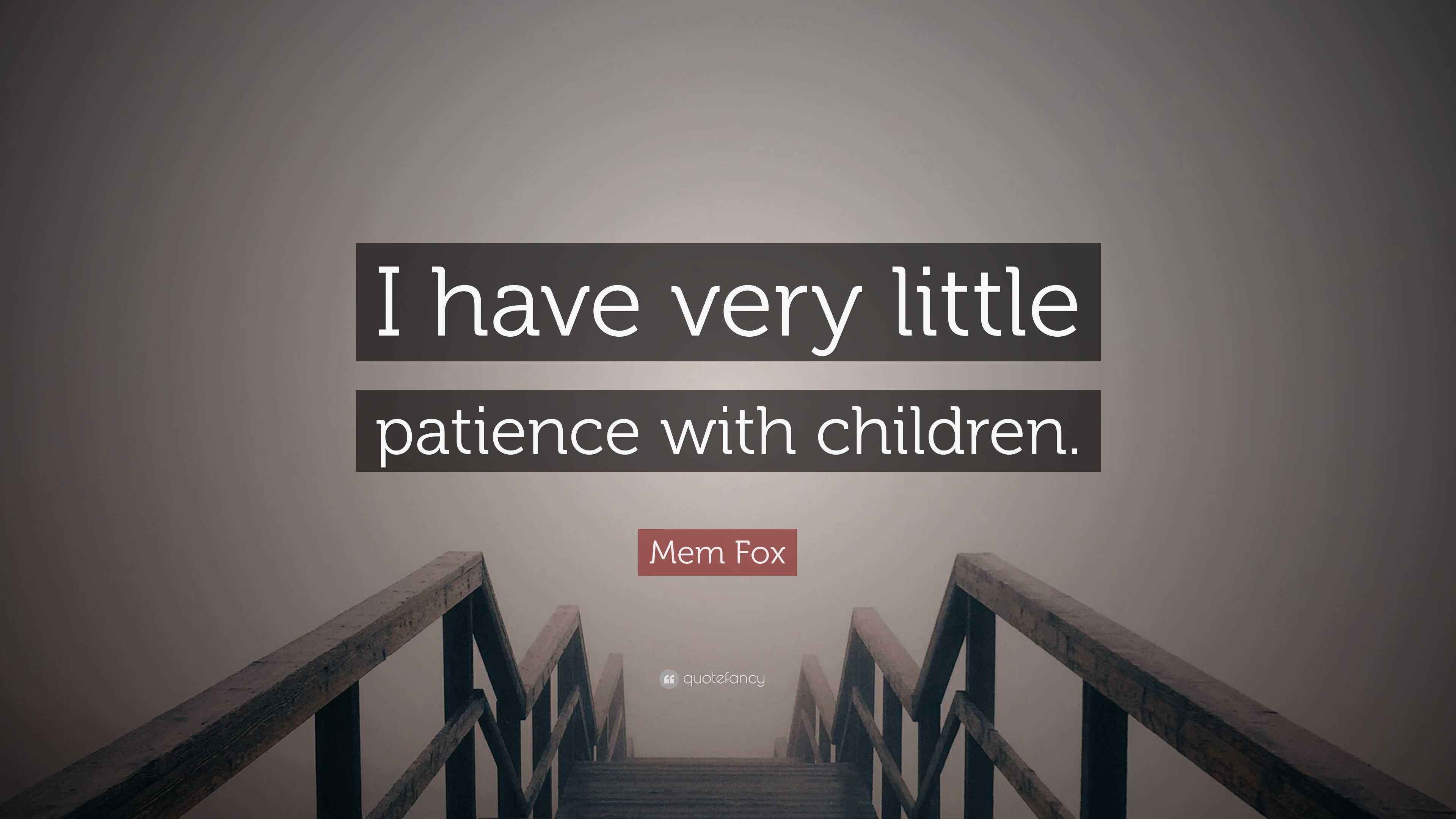 Mem Fox Quote: “I have very little patience with children.”