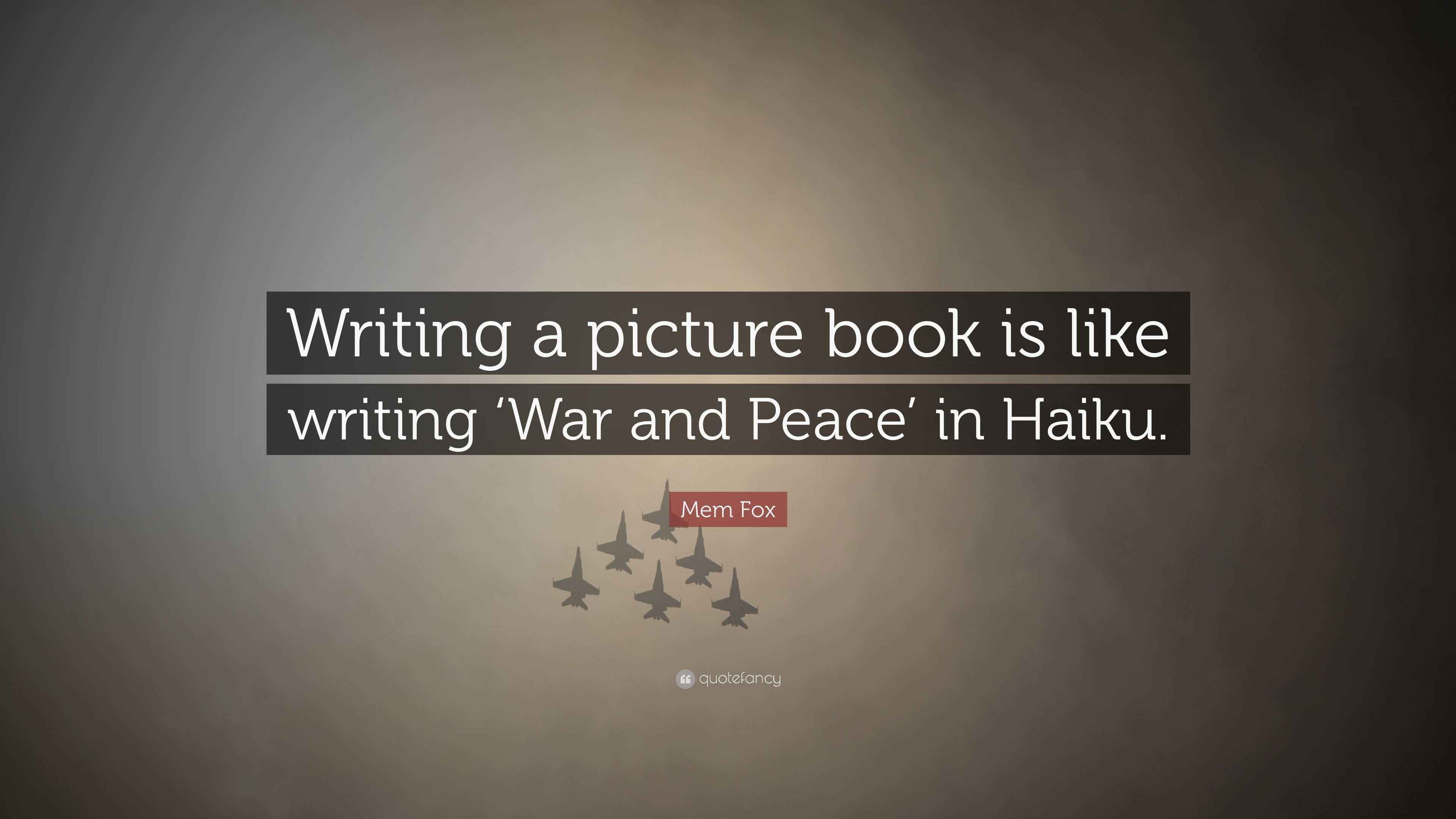 Mem Fox Quote: “Writing a picture book is like writing ‘War and Peace ...