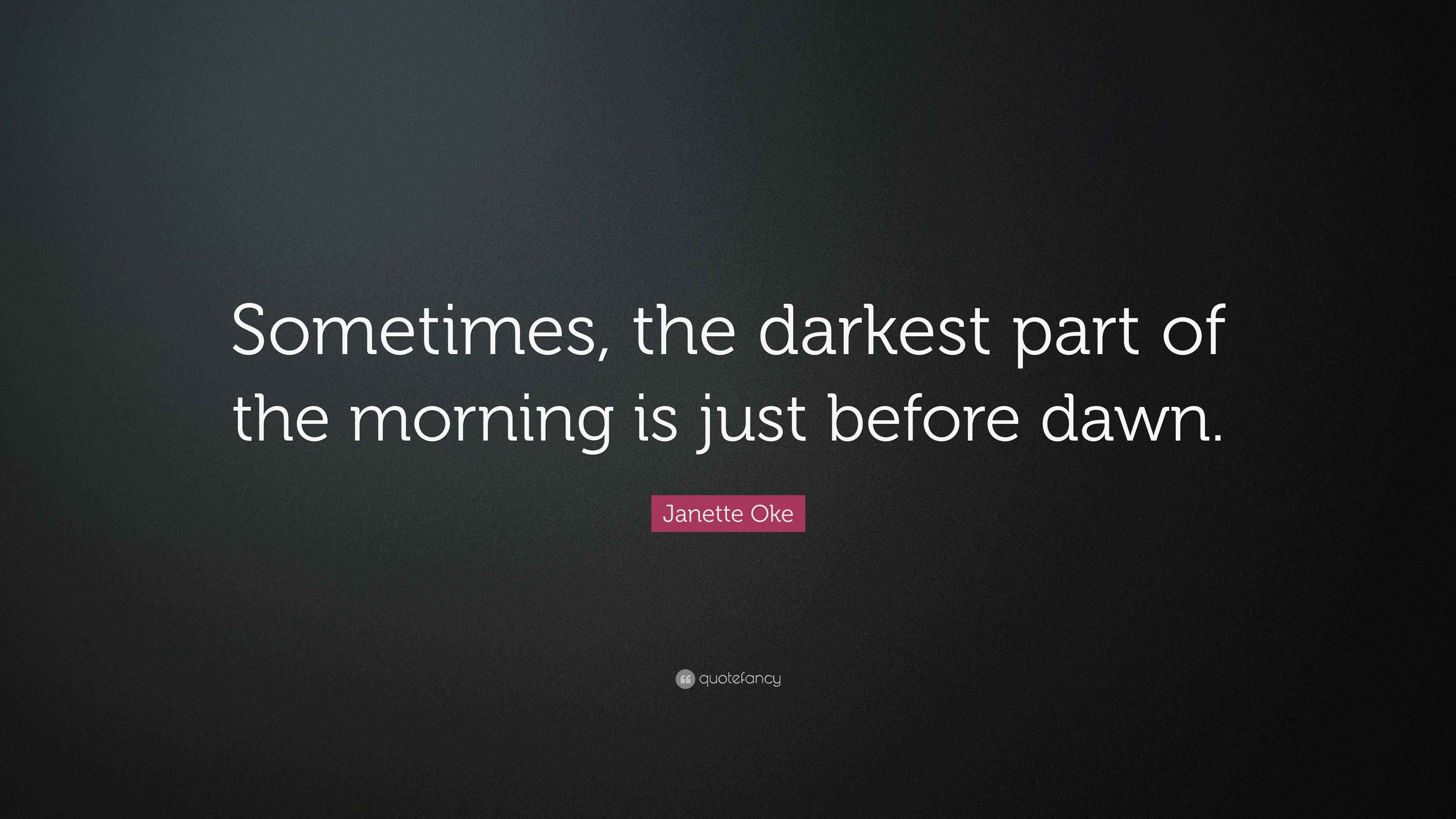 Janette Oke Quote: “Sometimes, the darkest part of the morning is just ...