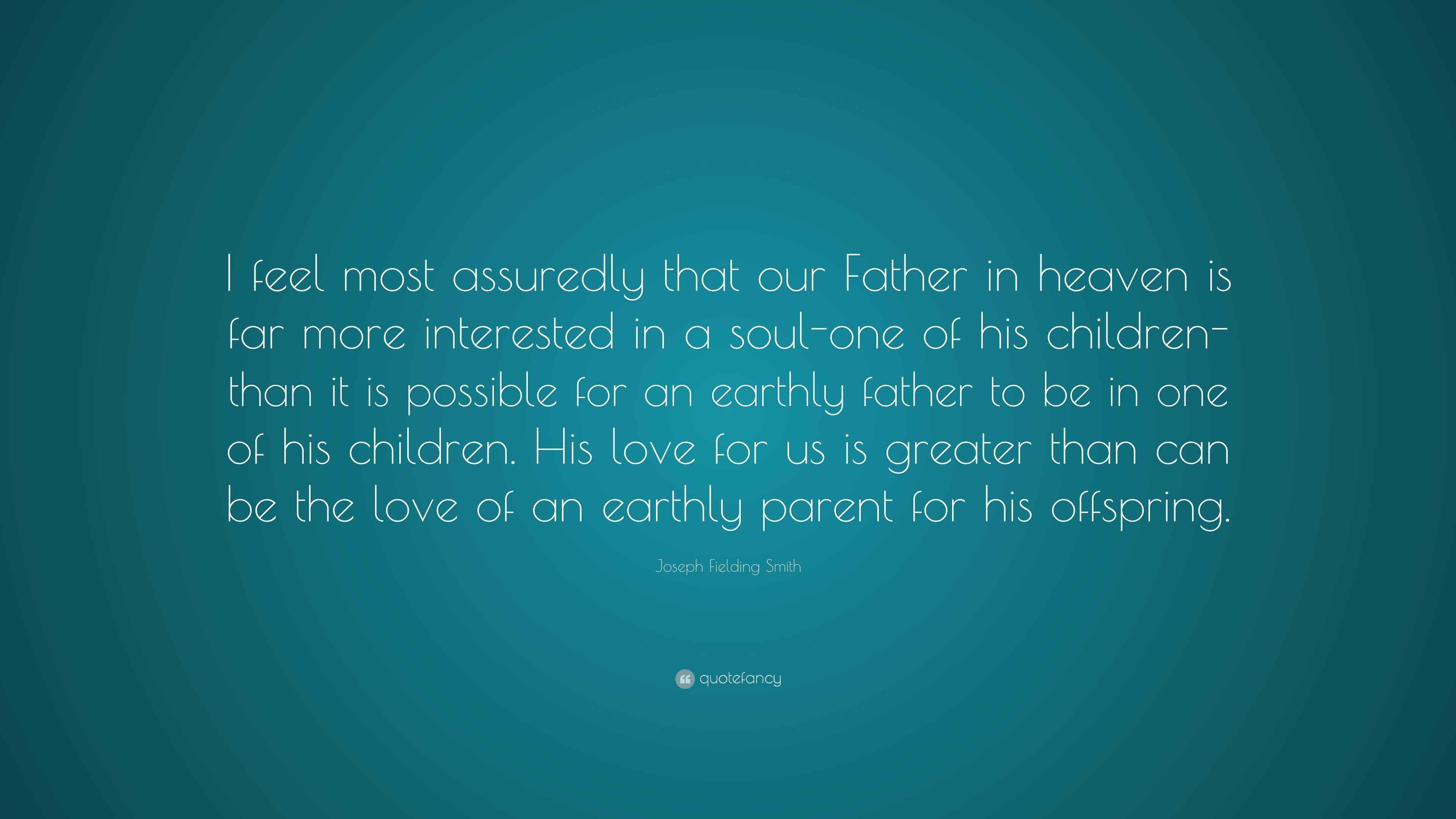 Joseph Fielding Smith Quote: “I feel most assuredly that our Father in ...