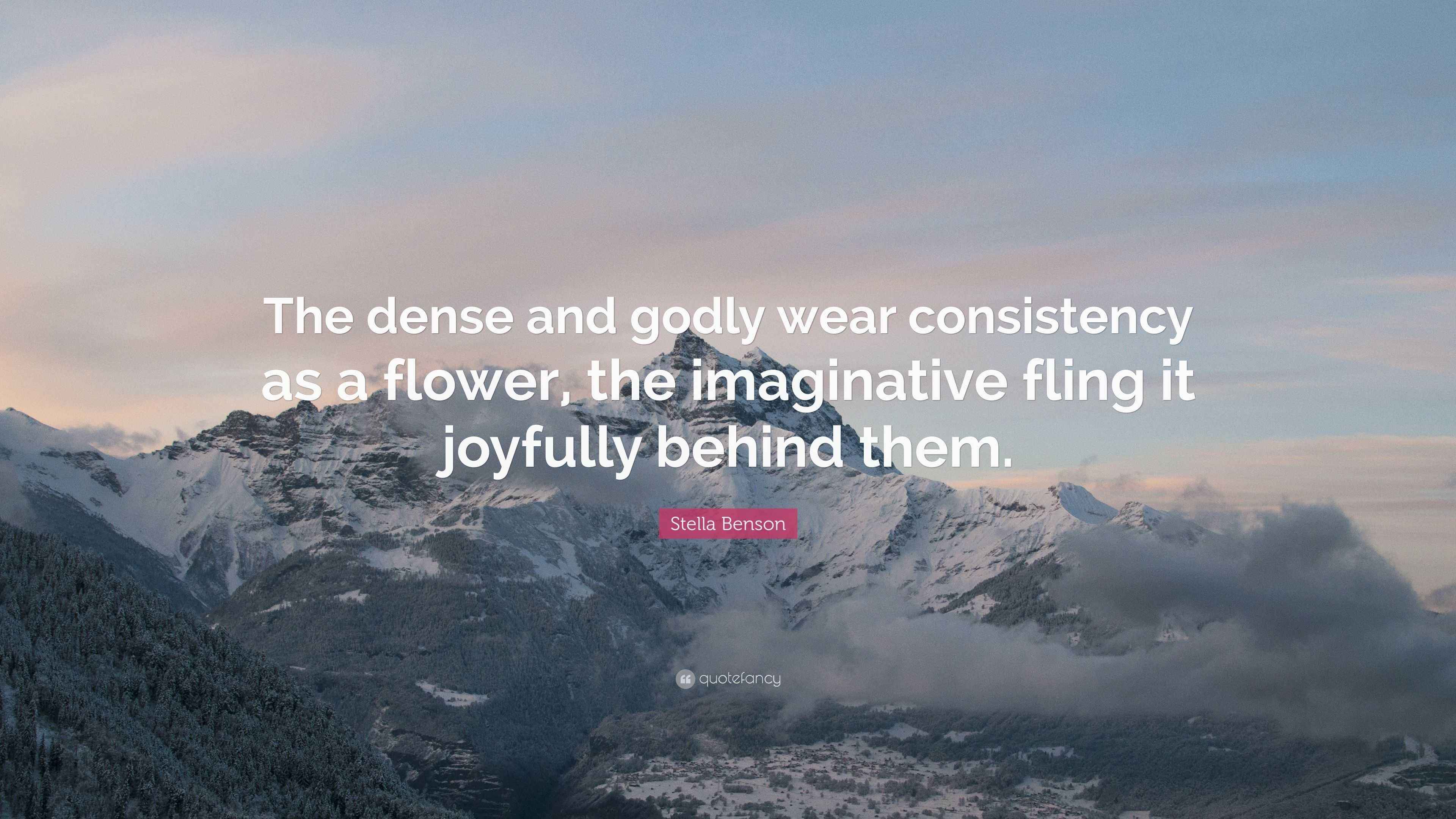 Stella Benson Quote: “The dense and godly wear consistency as a flower ...