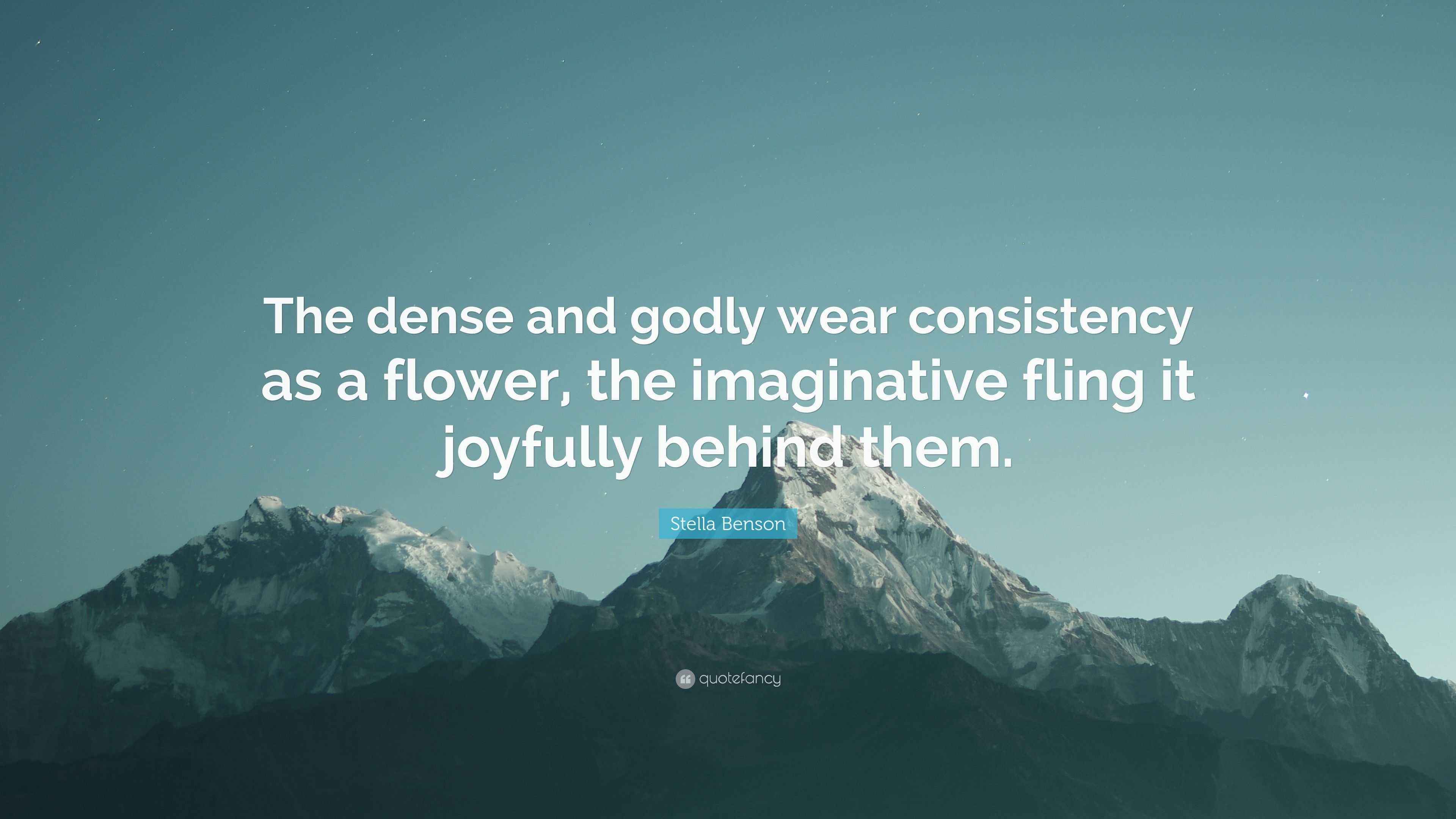 Stella Benson Quote: “The dense and godly wear consistency as a flower ...