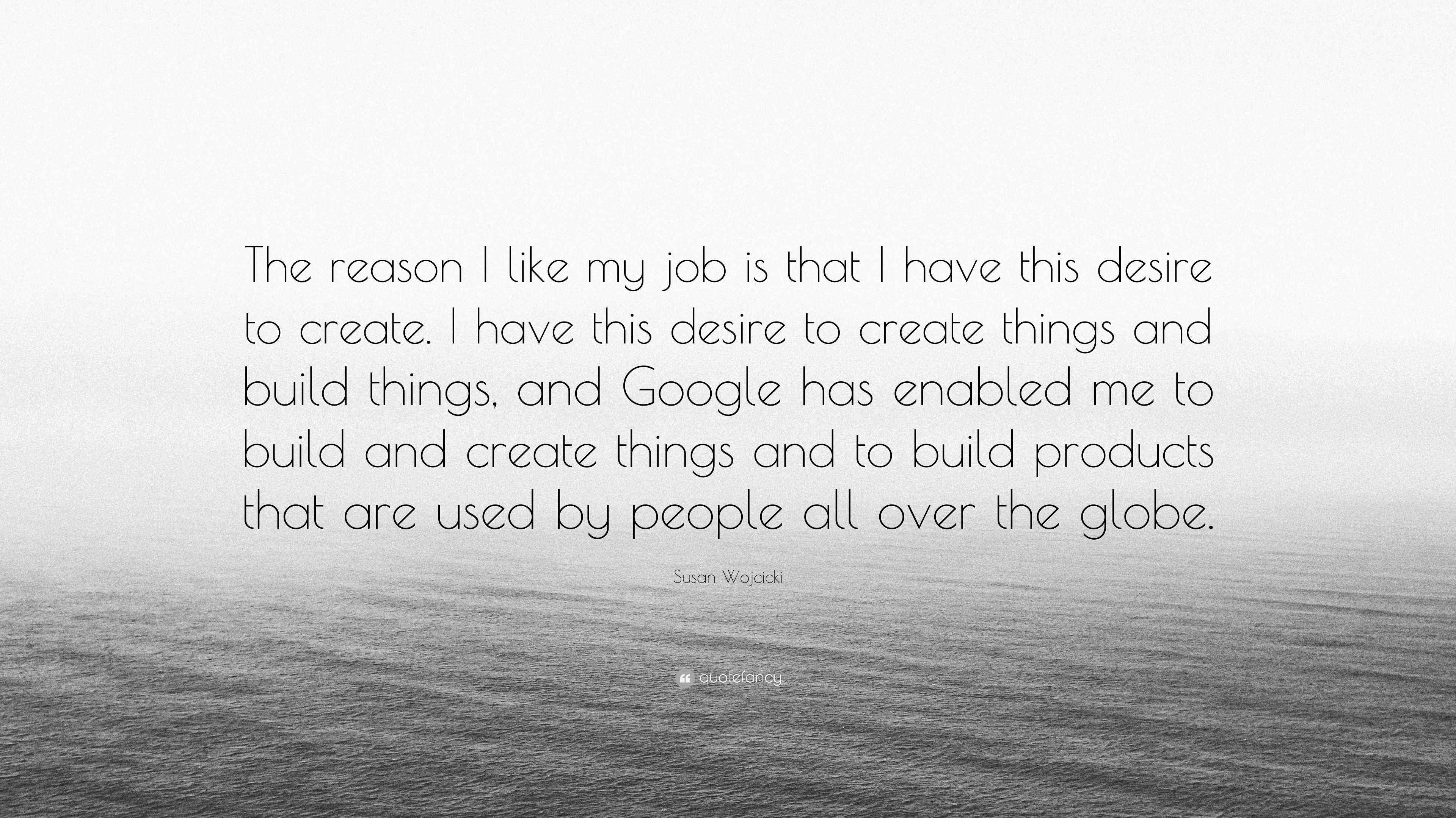 Susan Wojcicki Quote: “The reason I like my job is that I have this ...