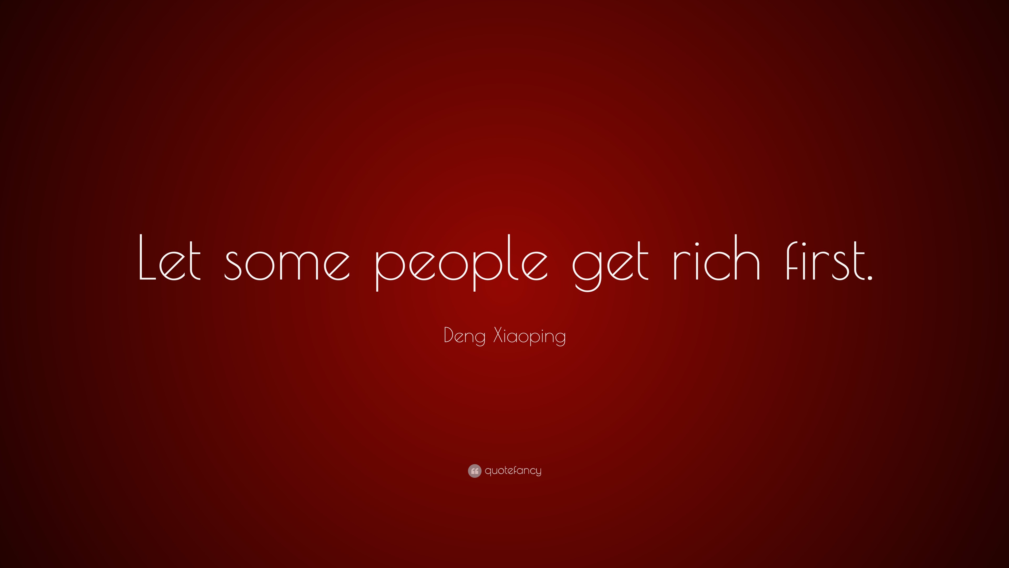 Deng Xiaoping Quote: “Let some people get rich first.”