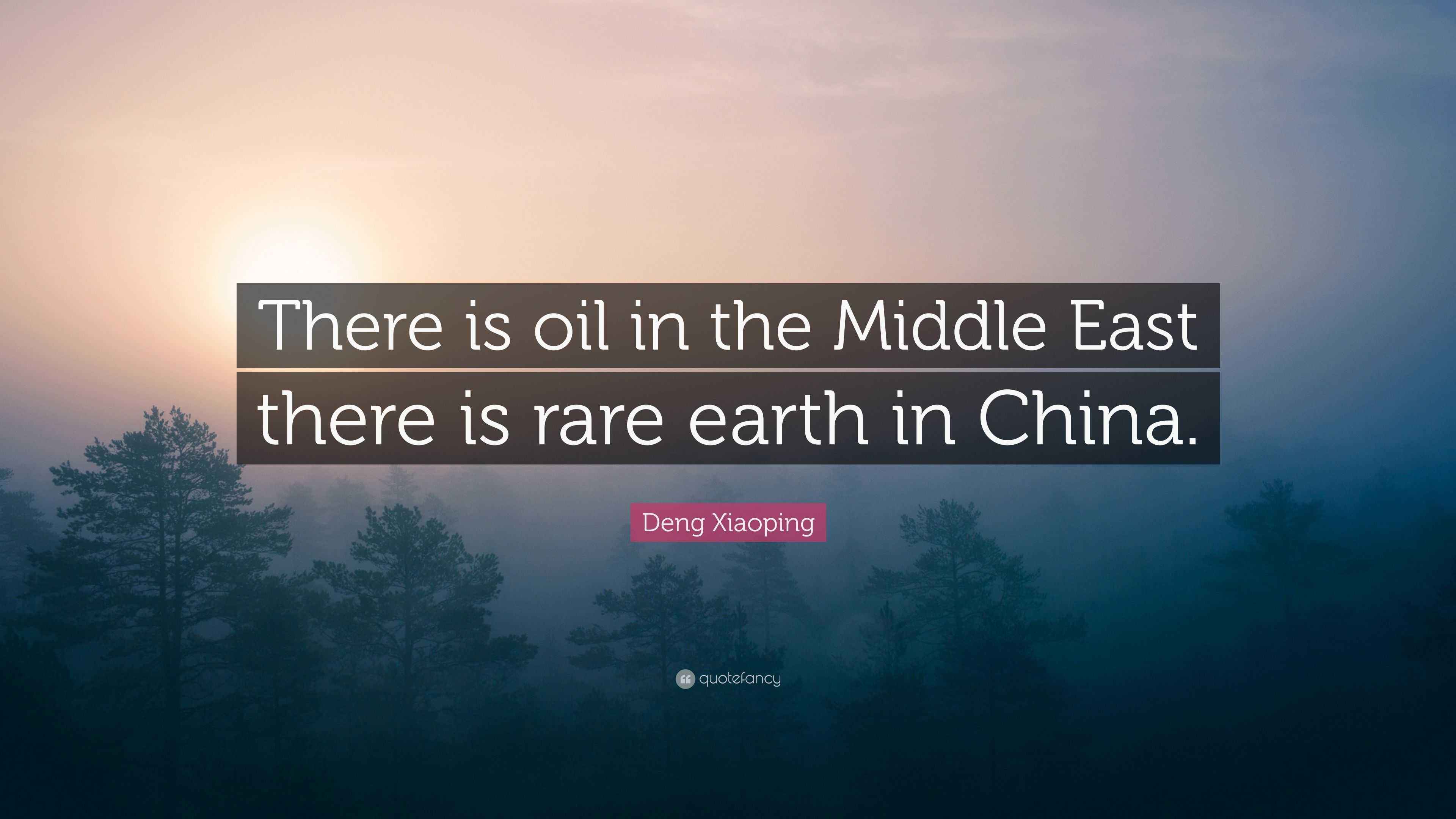 Deng Xiaoping Quote: “There is oil in the Middle East there is rare ...