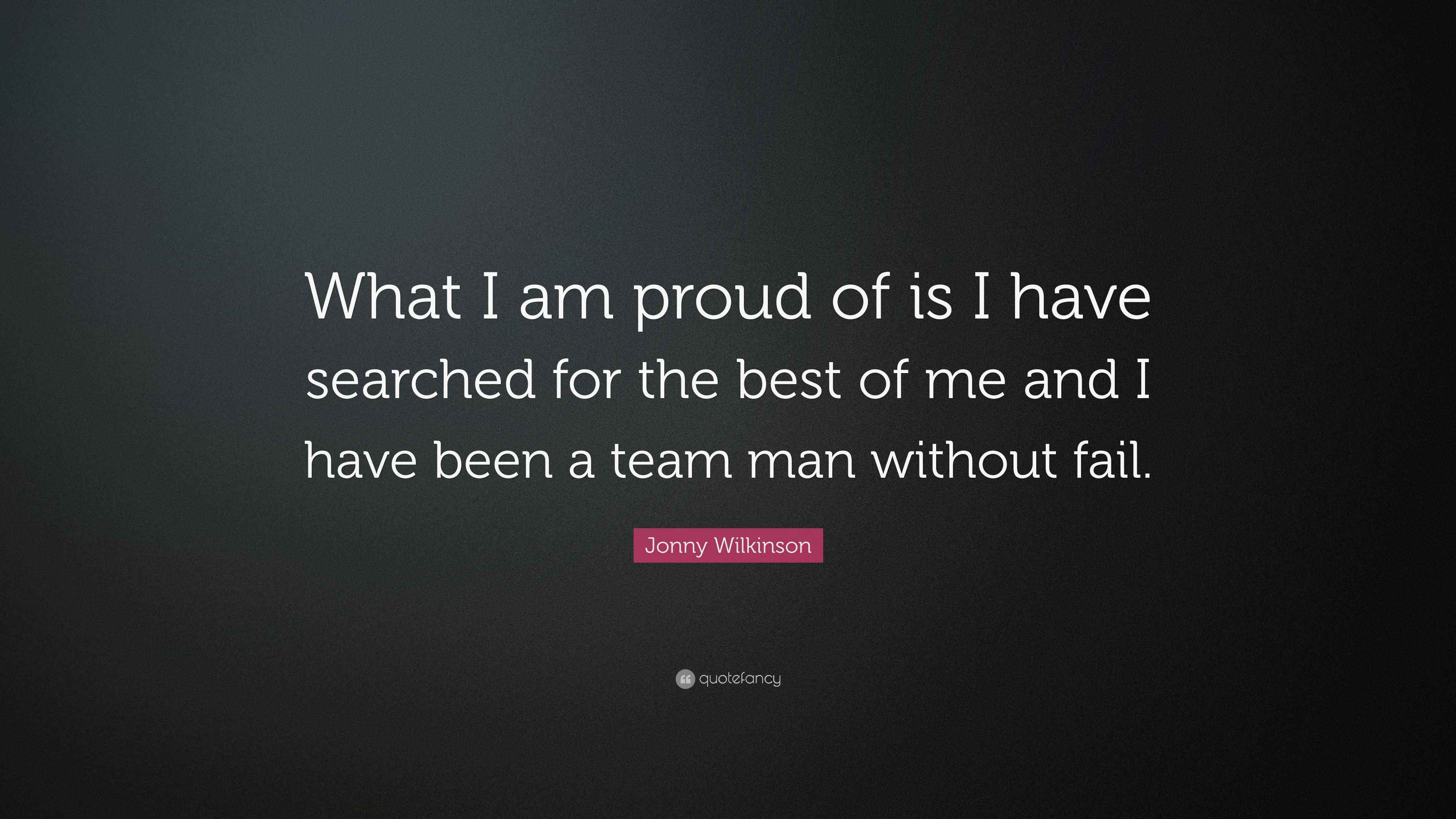 Jonny Wilkinson Quote: “What I am proud of is I have searched for the ...