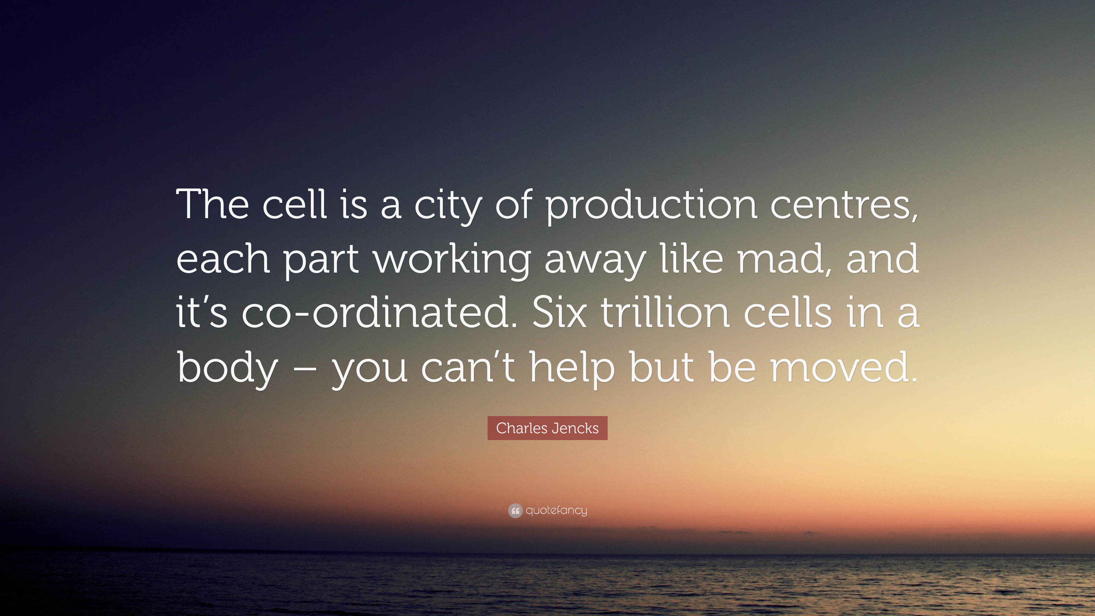Charles Jencks Quote: “The cell is a city of production centres, each ...