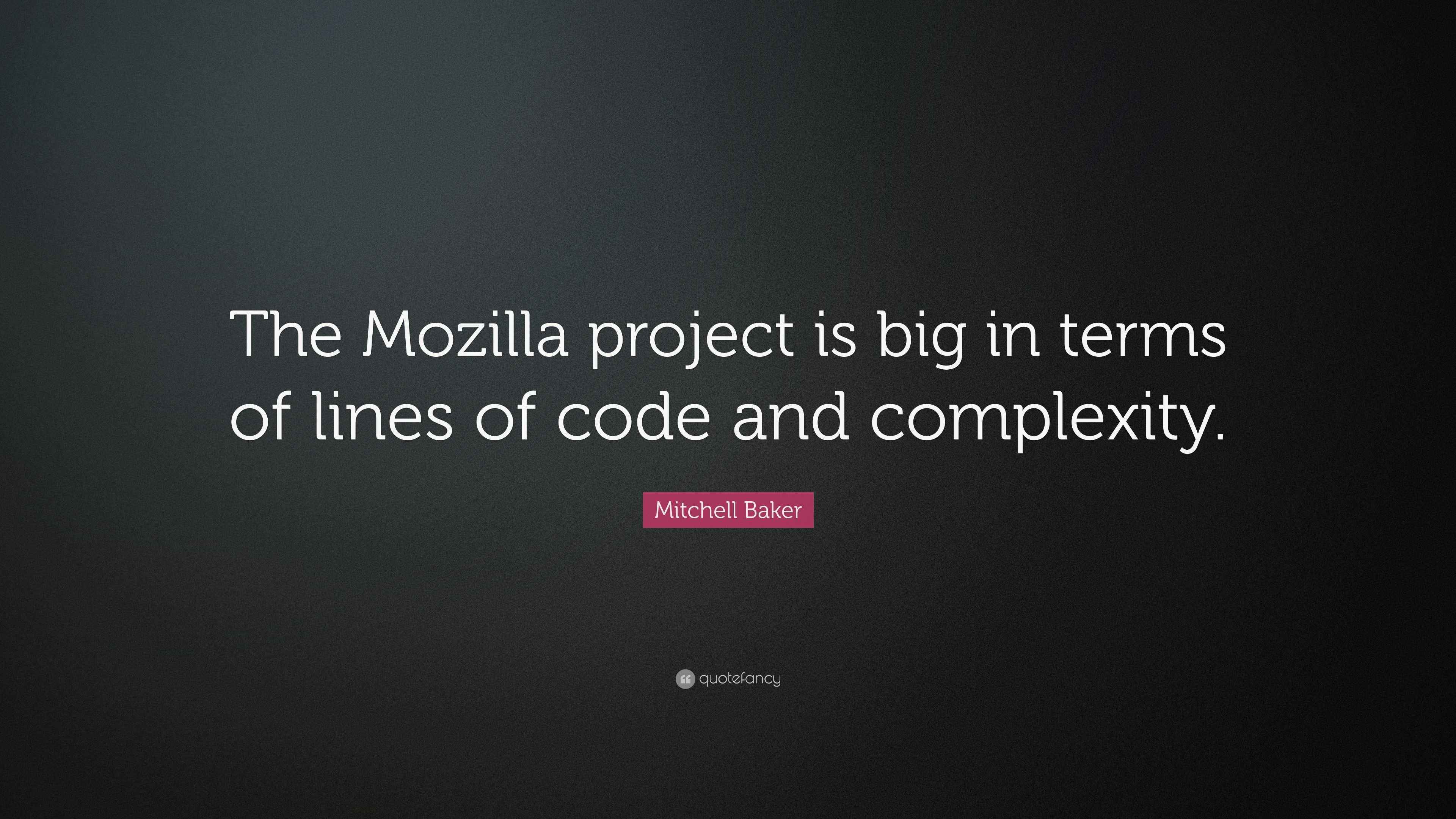 Mitchell Baker Quote: “The Mozilla project is big in terms of lines of ...