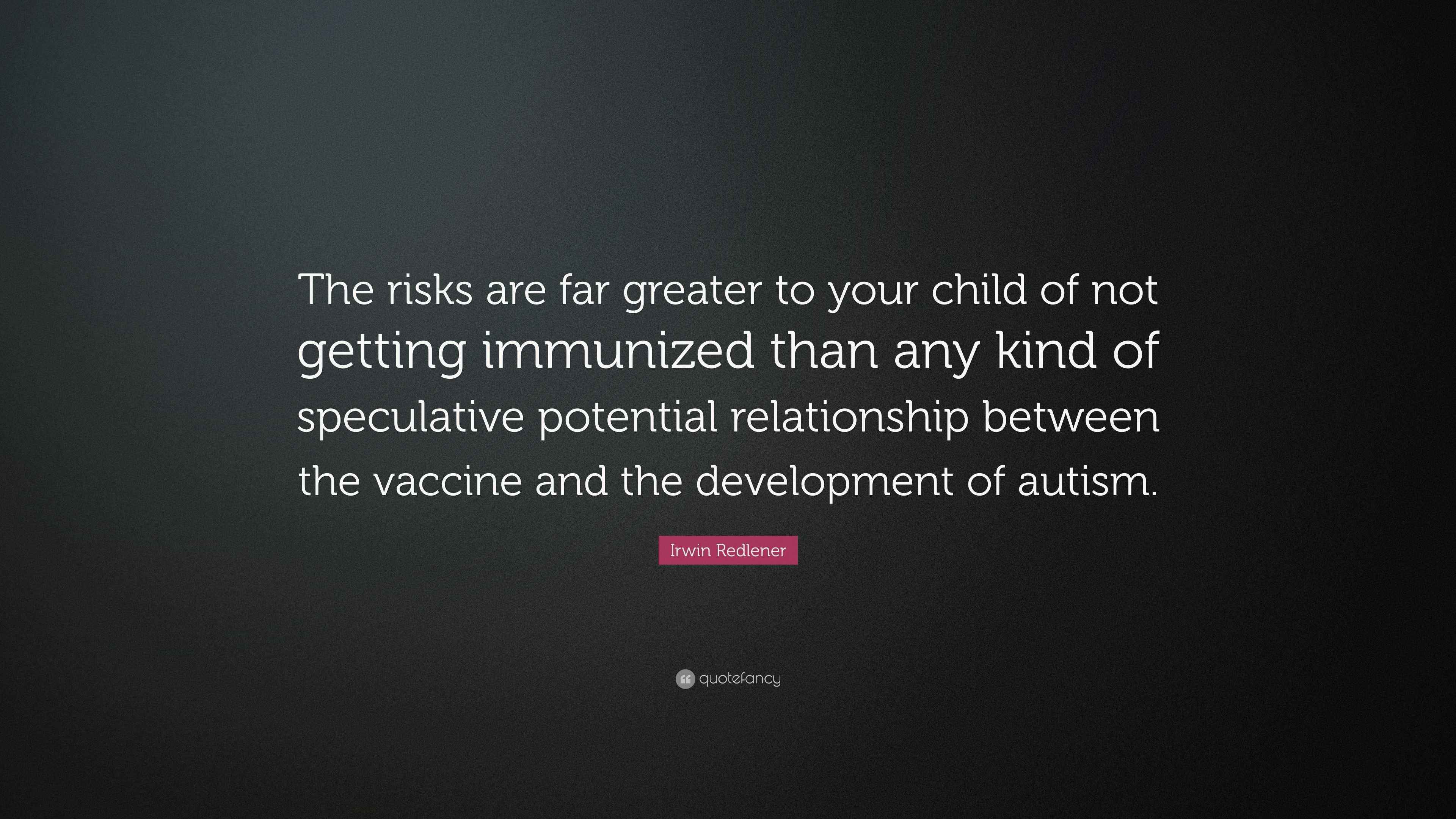 Irwin Redlener Quote: “The risks are far greater to your child of not ...