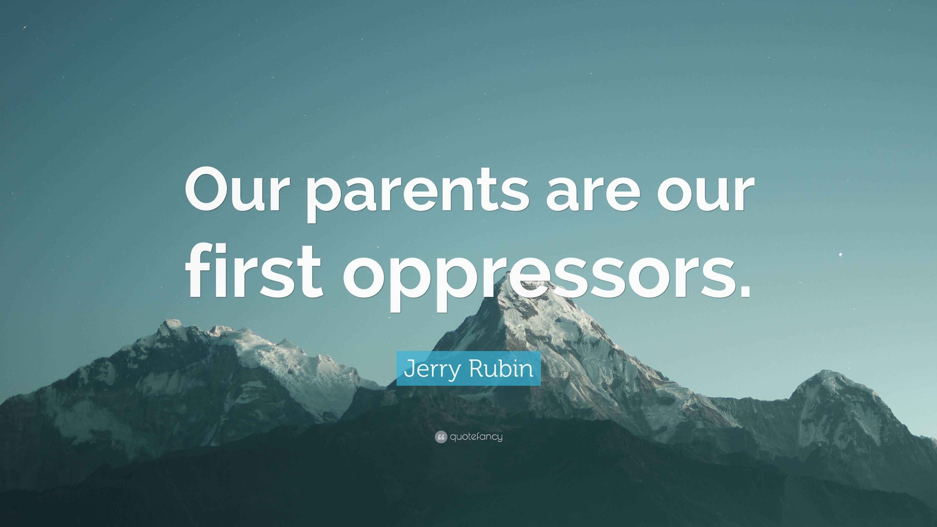 Jerry Rubin Quote: “Our parents are our first oppressors.”