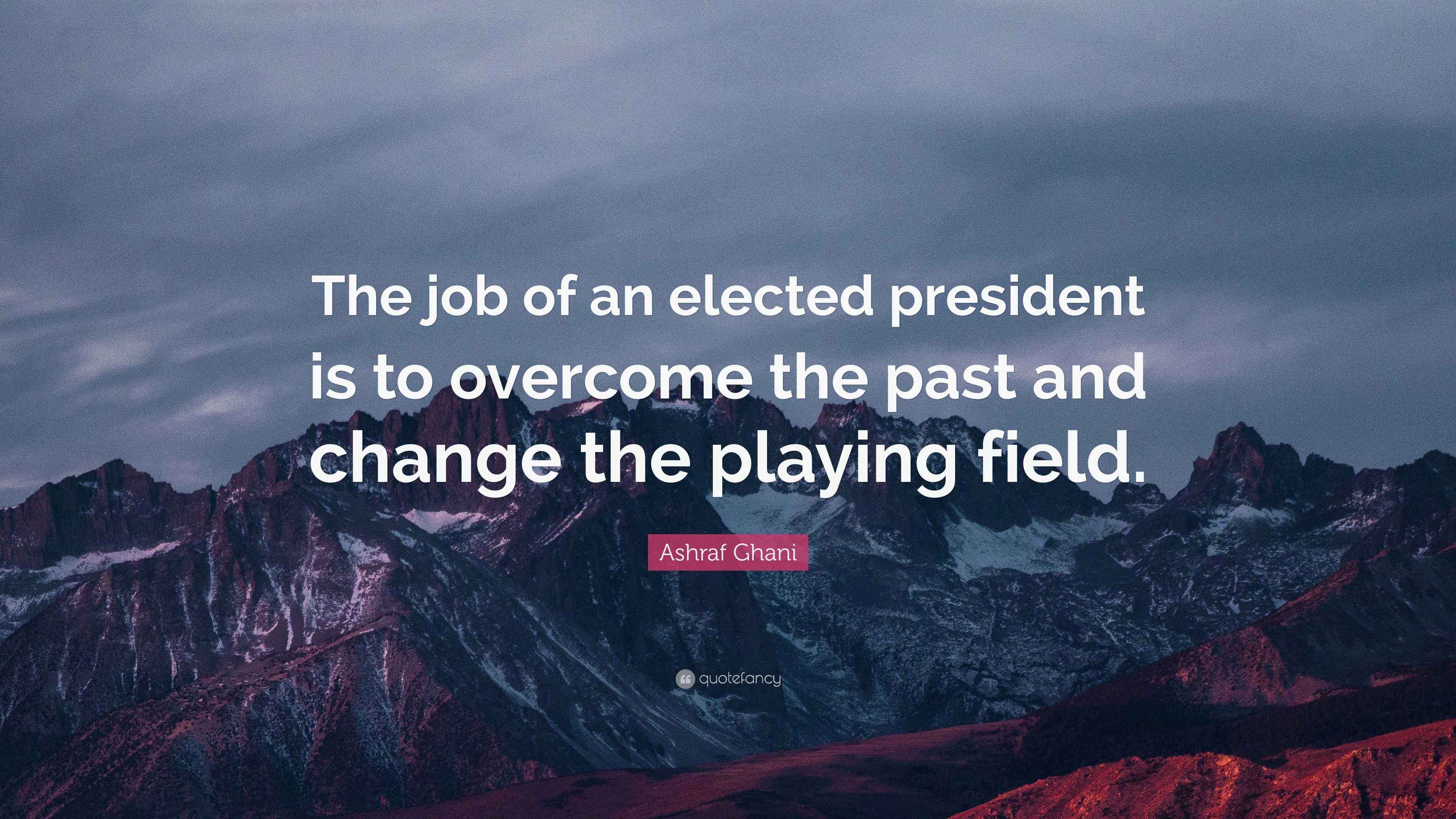 Ashraf Ghani Quote: “The job of an elected president is to overcome the ...