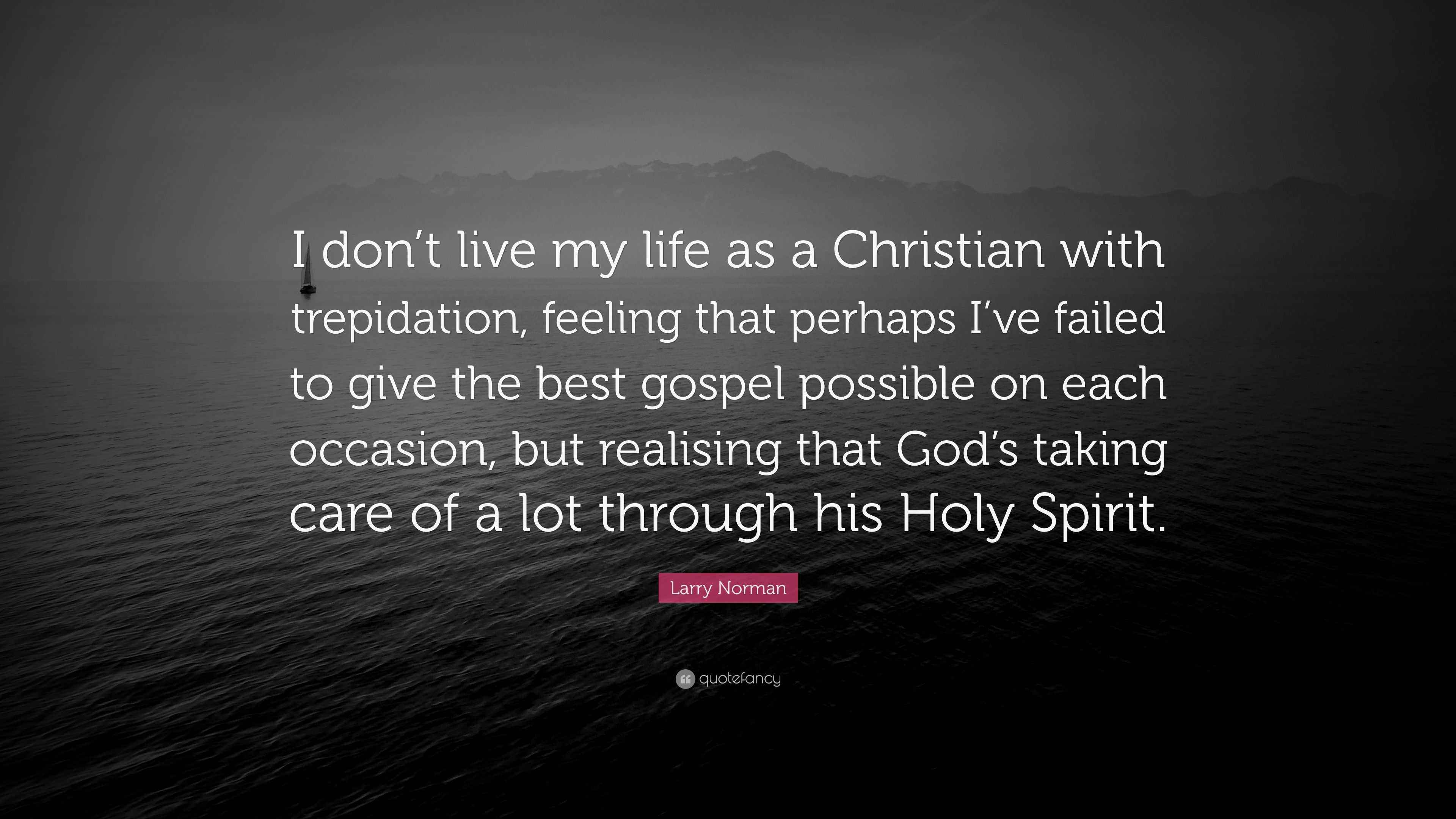 Larry Norman Quote: “I don’t live my life as a Christian with ...