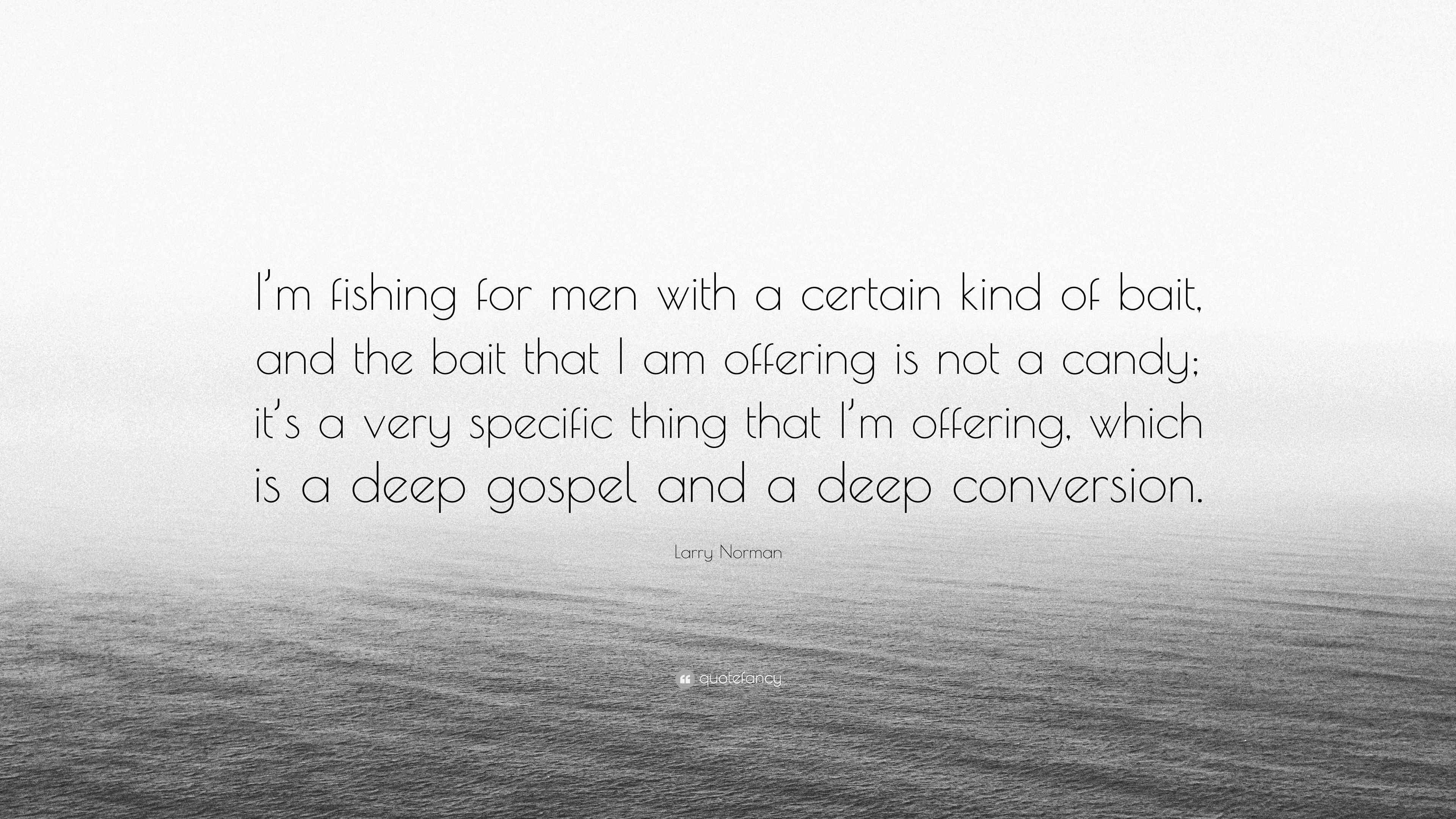 Larry Norman Quote: “I’m fishing for men with a certain kind of bait ...
