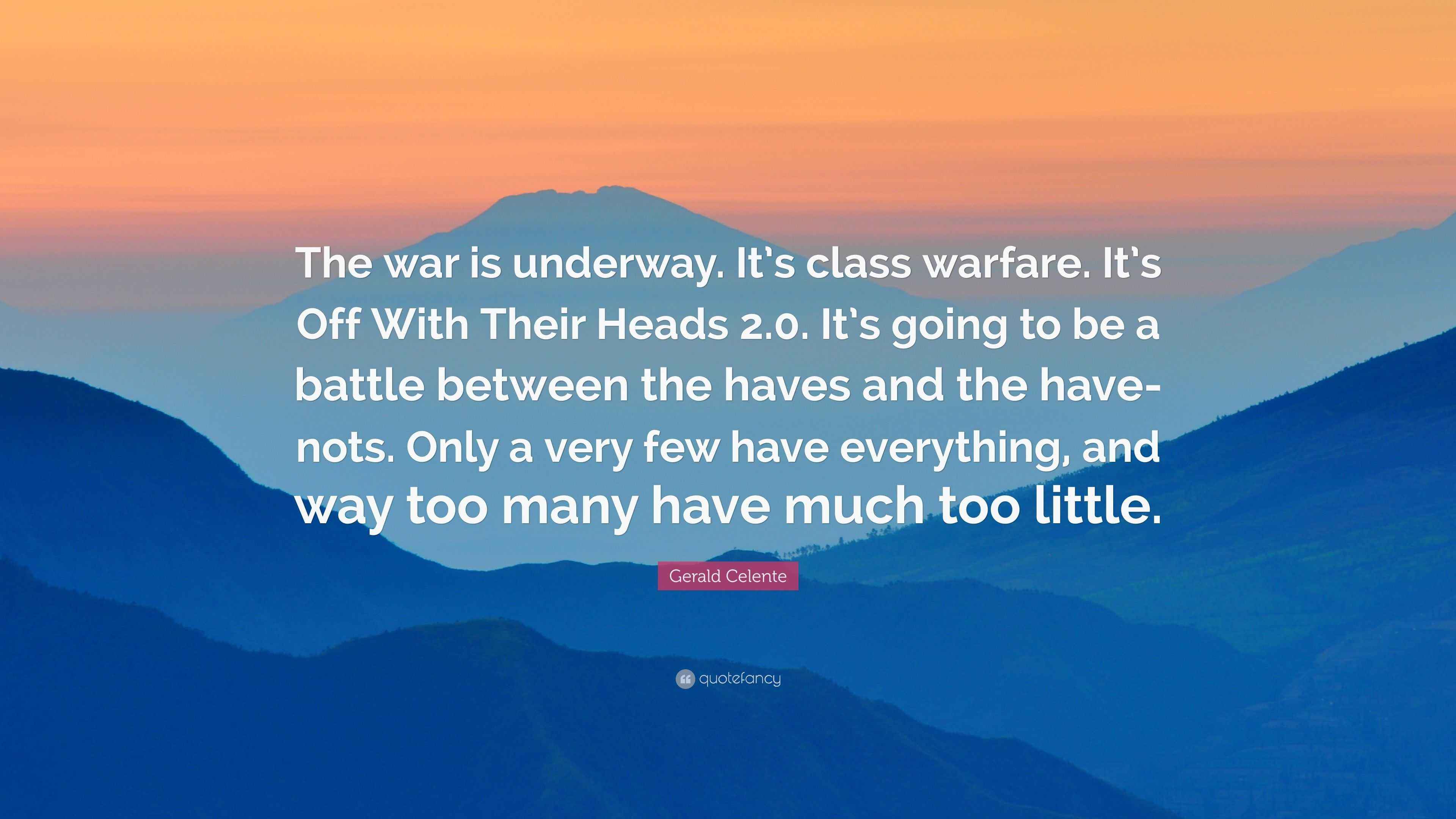 Gerald Celente Quote: “The war is underway. It’s class warfare. It’s ...