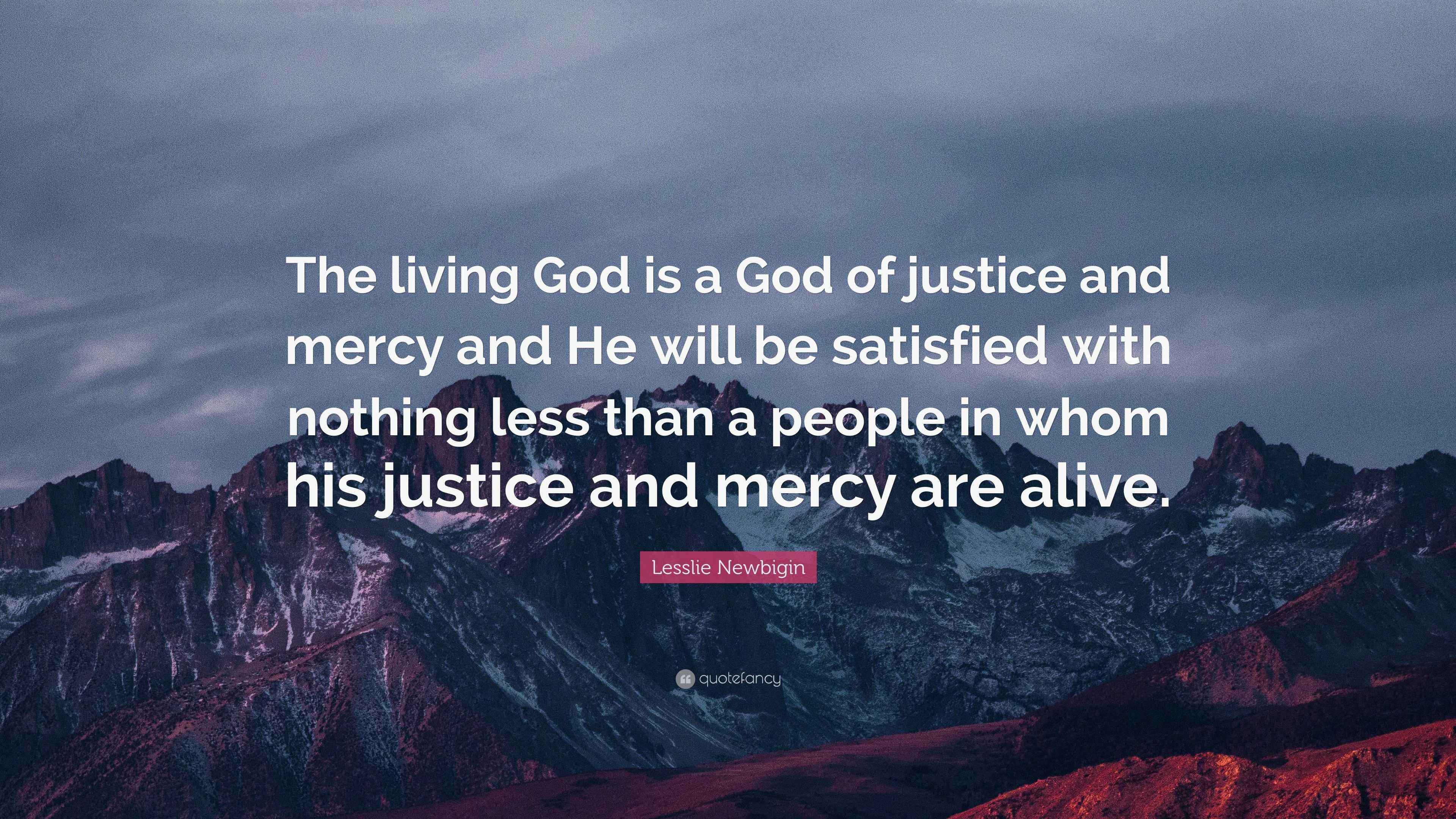 Lesslie Newbigin Quote: “The living God is a God of justice and mercy ...