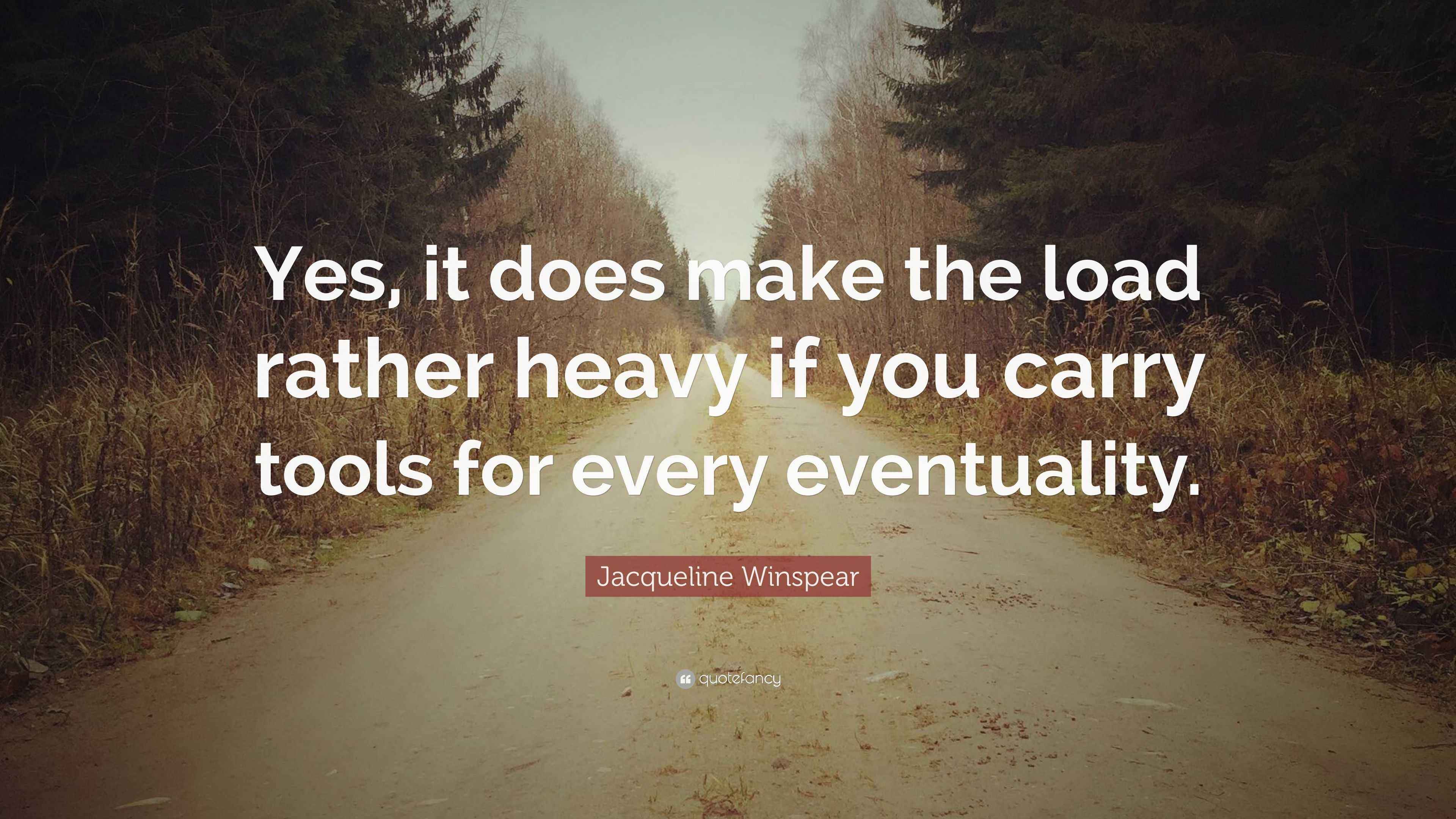 Jacqueline Winspear Quote: “Yes, it does make the load rather heavy if ...