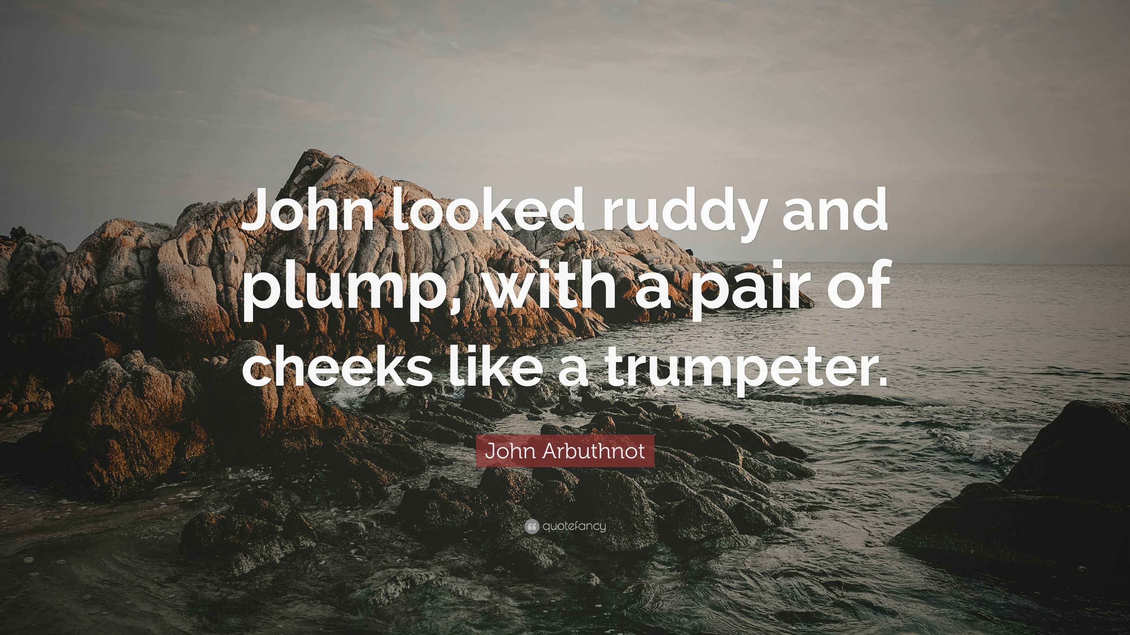 John Arbuthnot Quote: “John looked ruddy and plump, with a pair of ...
