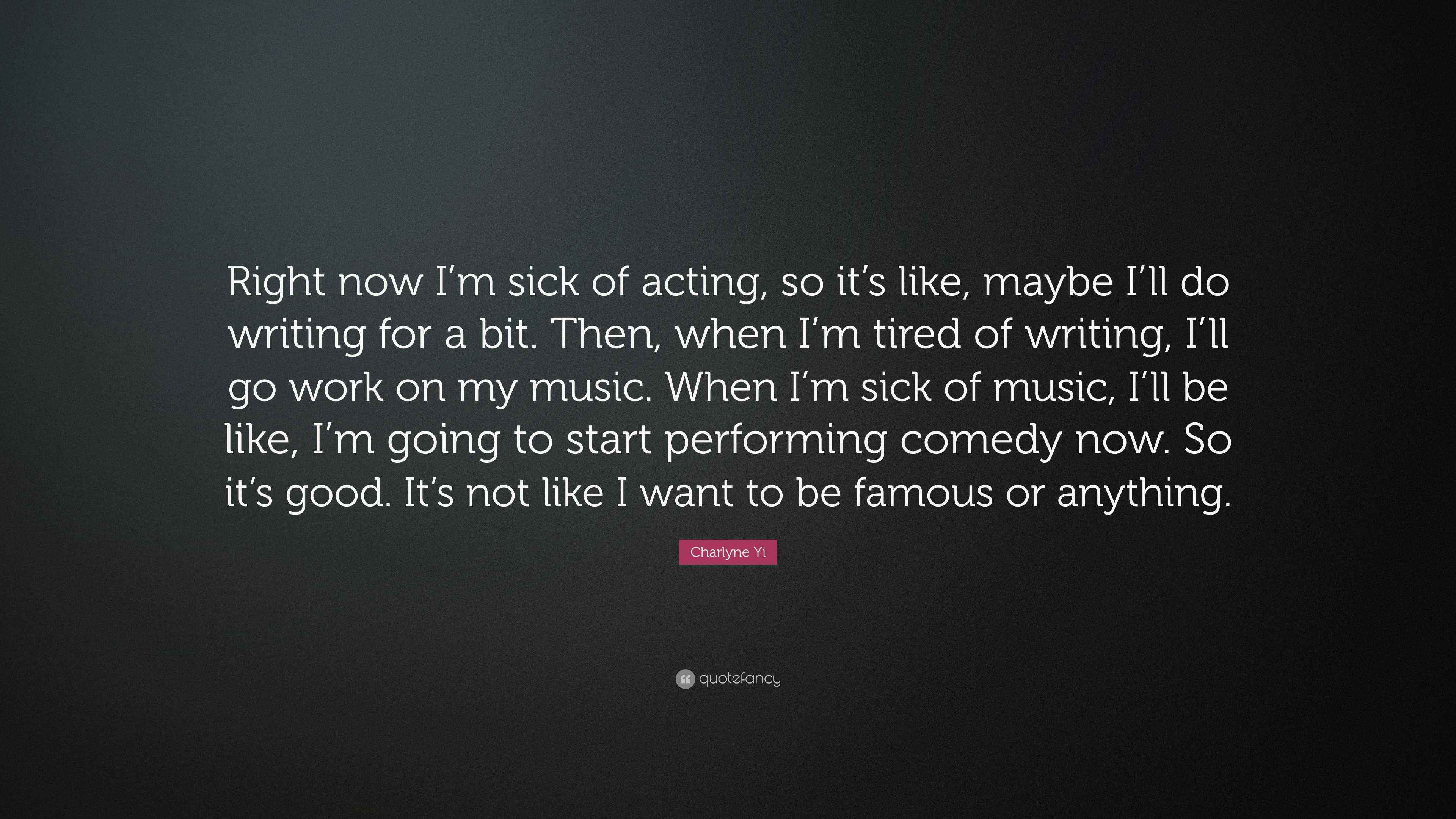 Charlyne Yi Quote: “Right now I’m sick of acting, so it’s like, maybe I ...