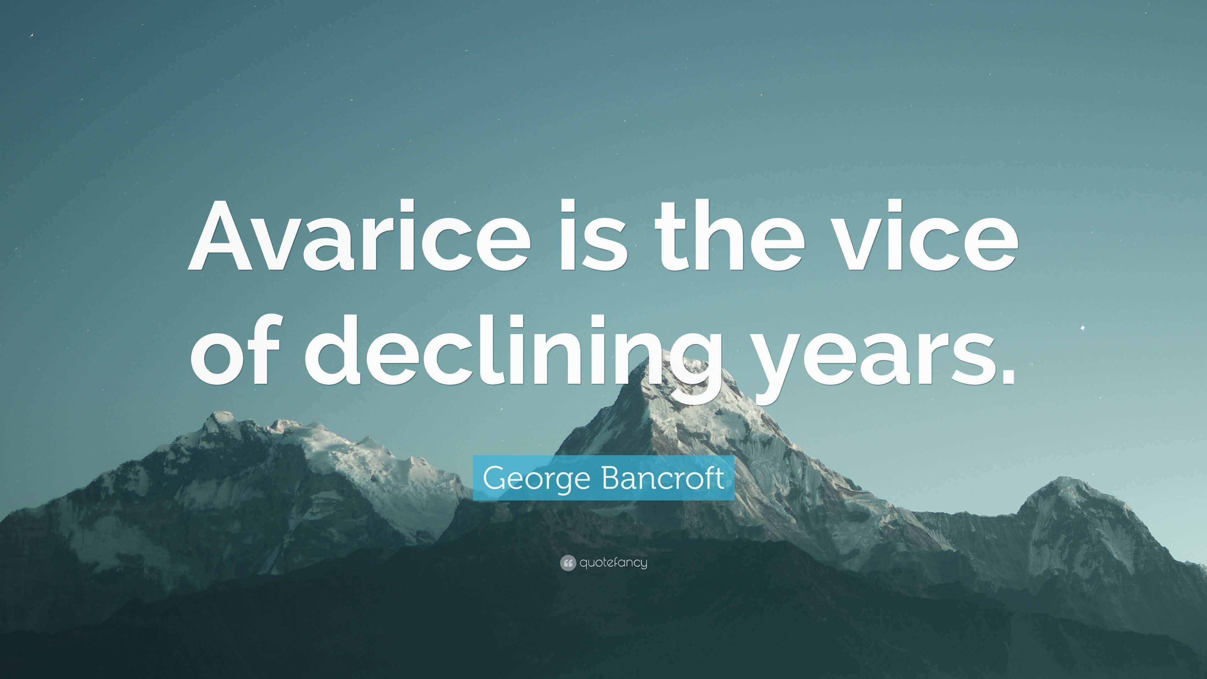 George Bancroft Quote: “Avarice is the vice of declining years.”
