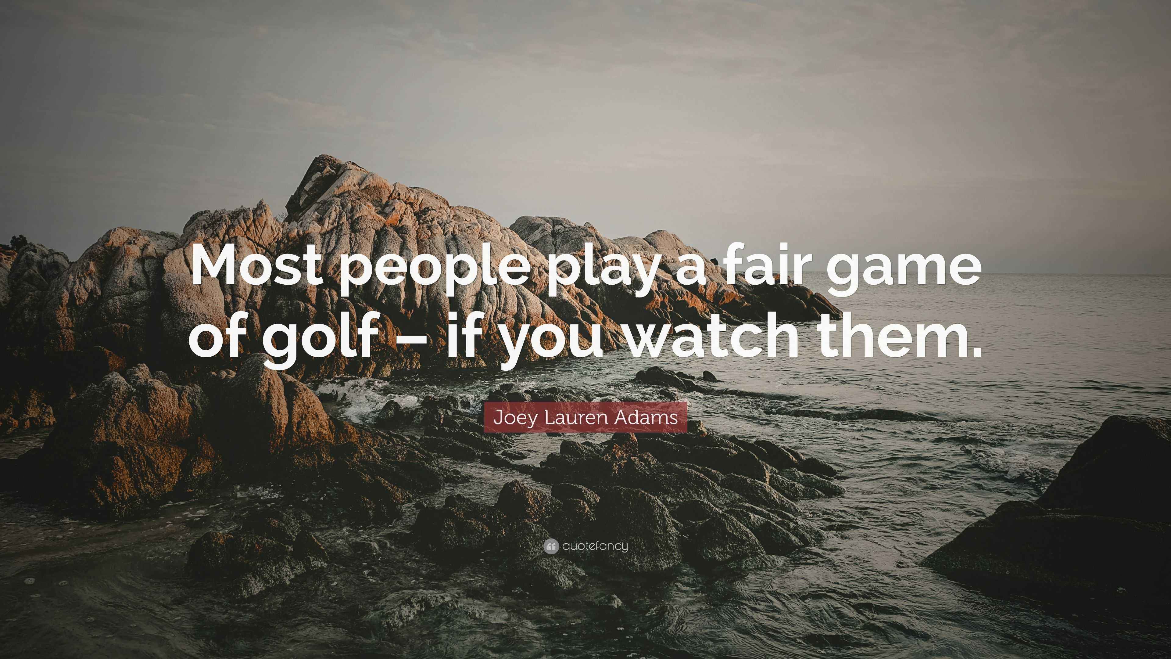 Joey Lauren Adams Quote: “Most people play a fair game of golf – if you ...