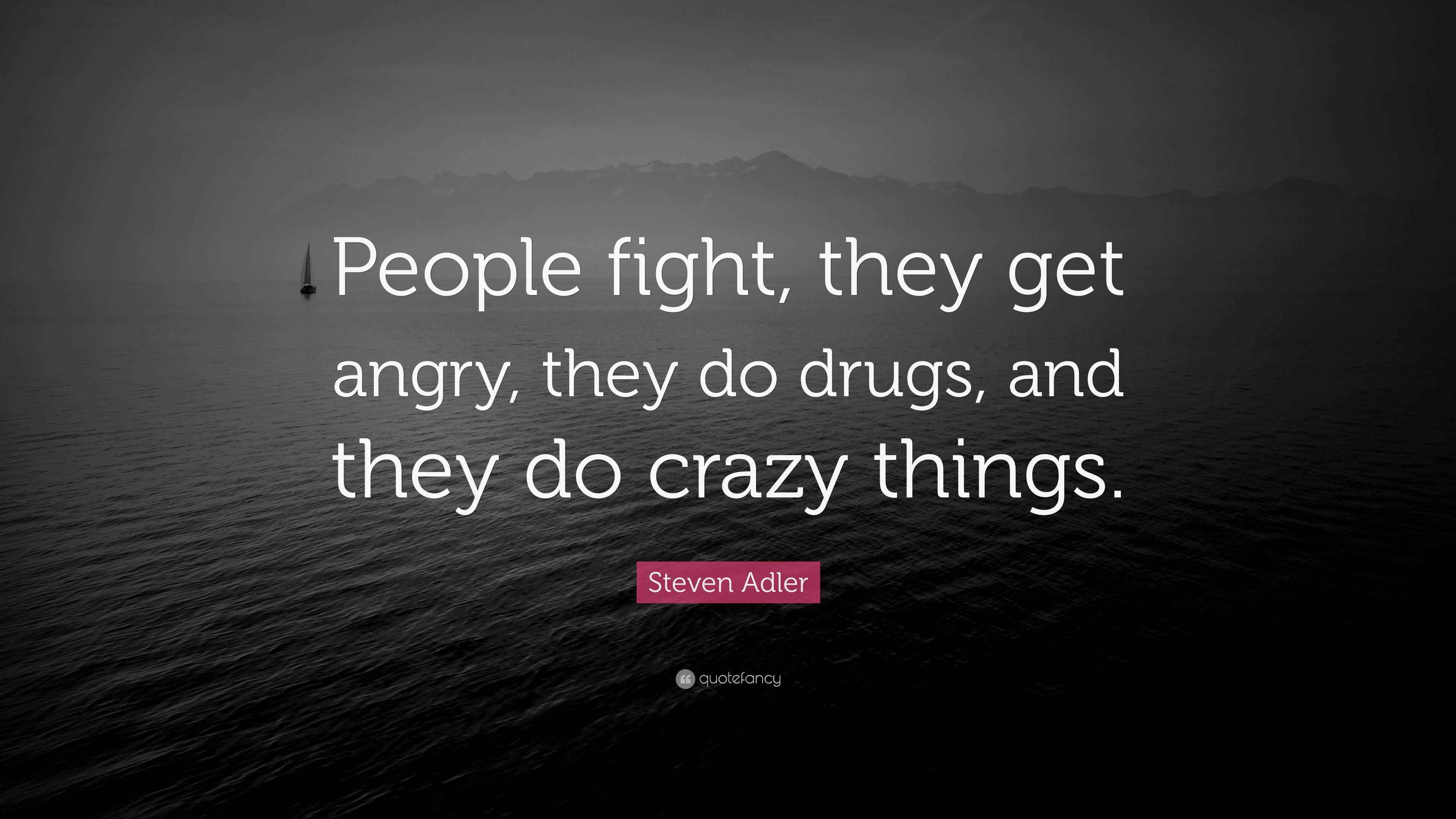 Steven Adler Quote: “People fight, they get angry, they do drugs, and ...