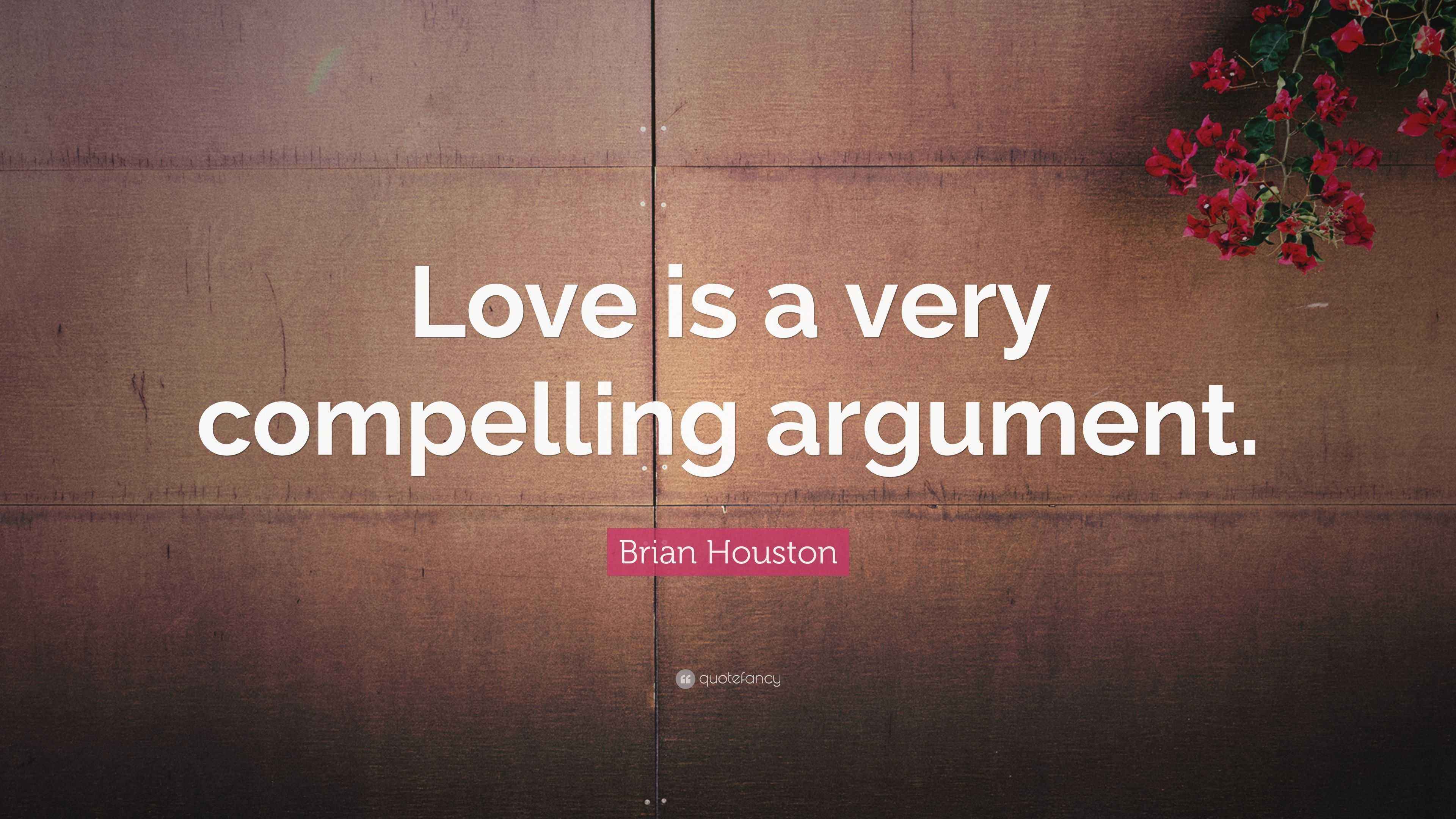 Brian Houston Quote: “Love is a very compelling argument.”