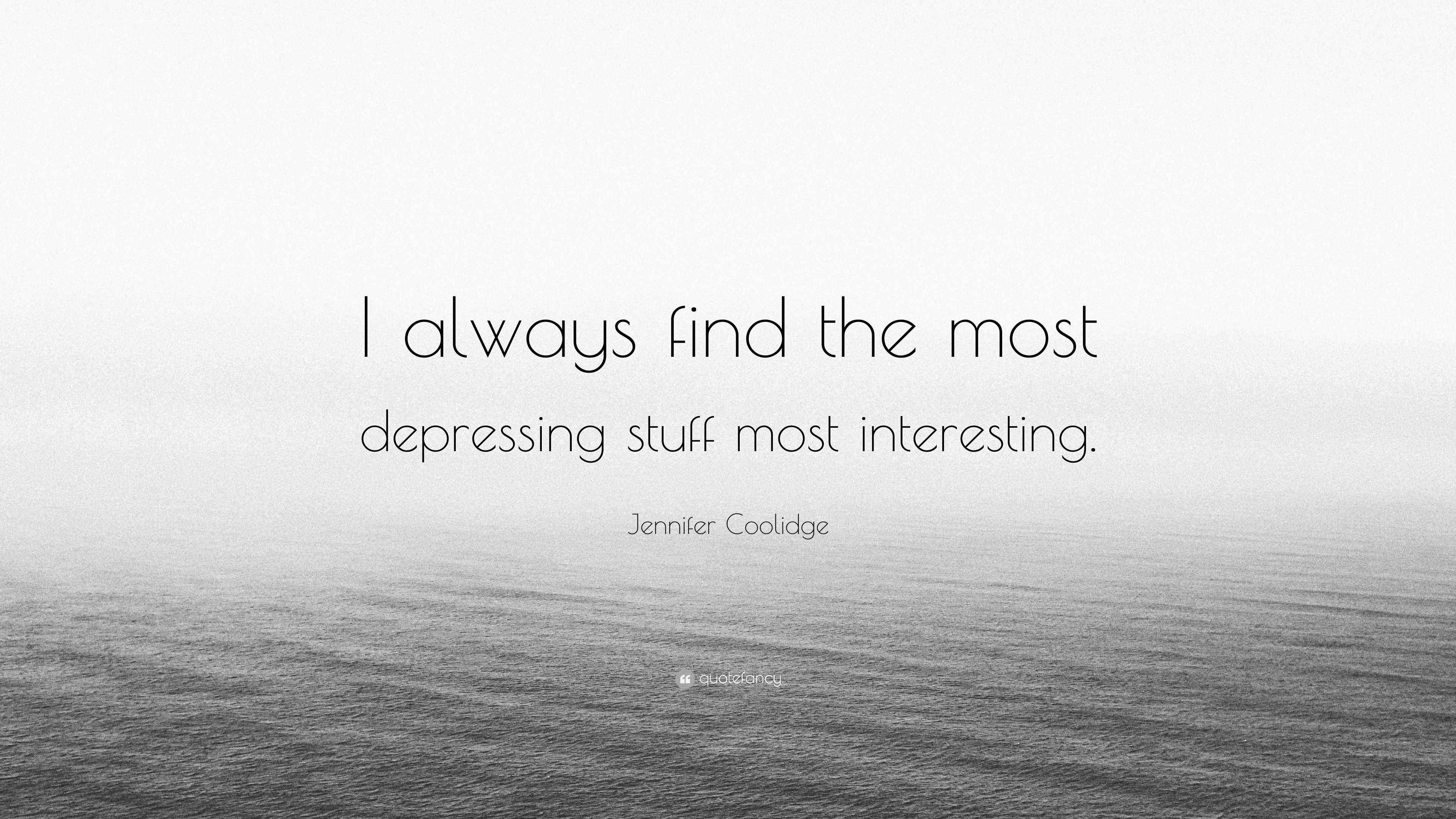 Jennifer Coolidge Quote: “I always find the most depressing stuff most ...