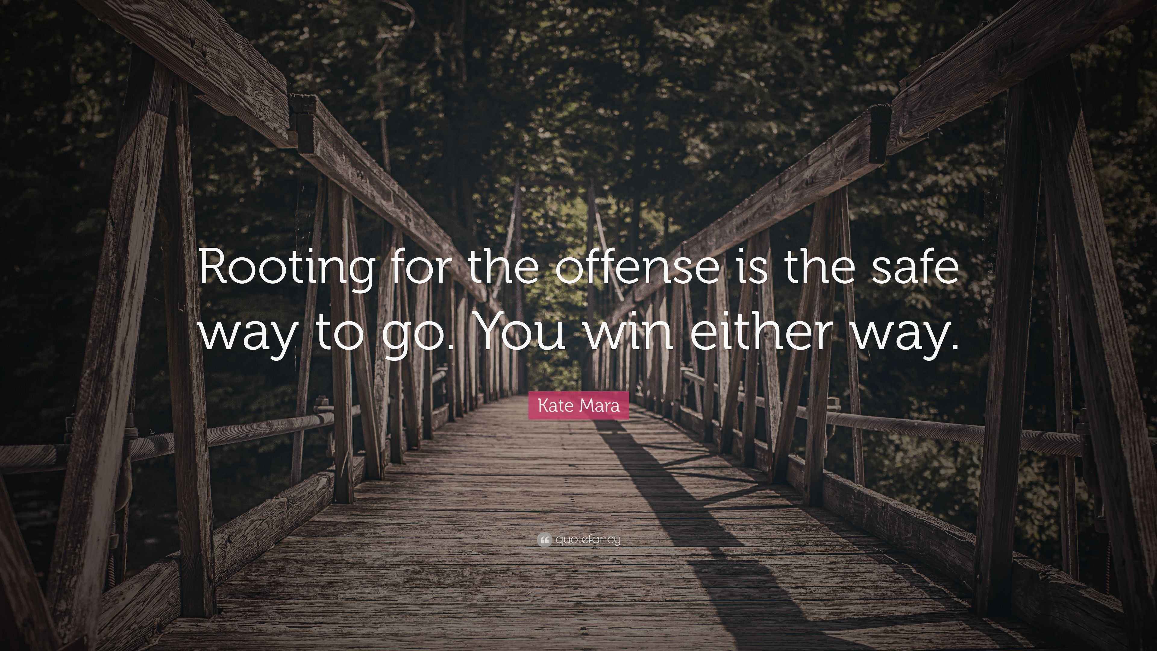 Kate Mara Quote: “Rooting for the offense is the safe way to go. You ...