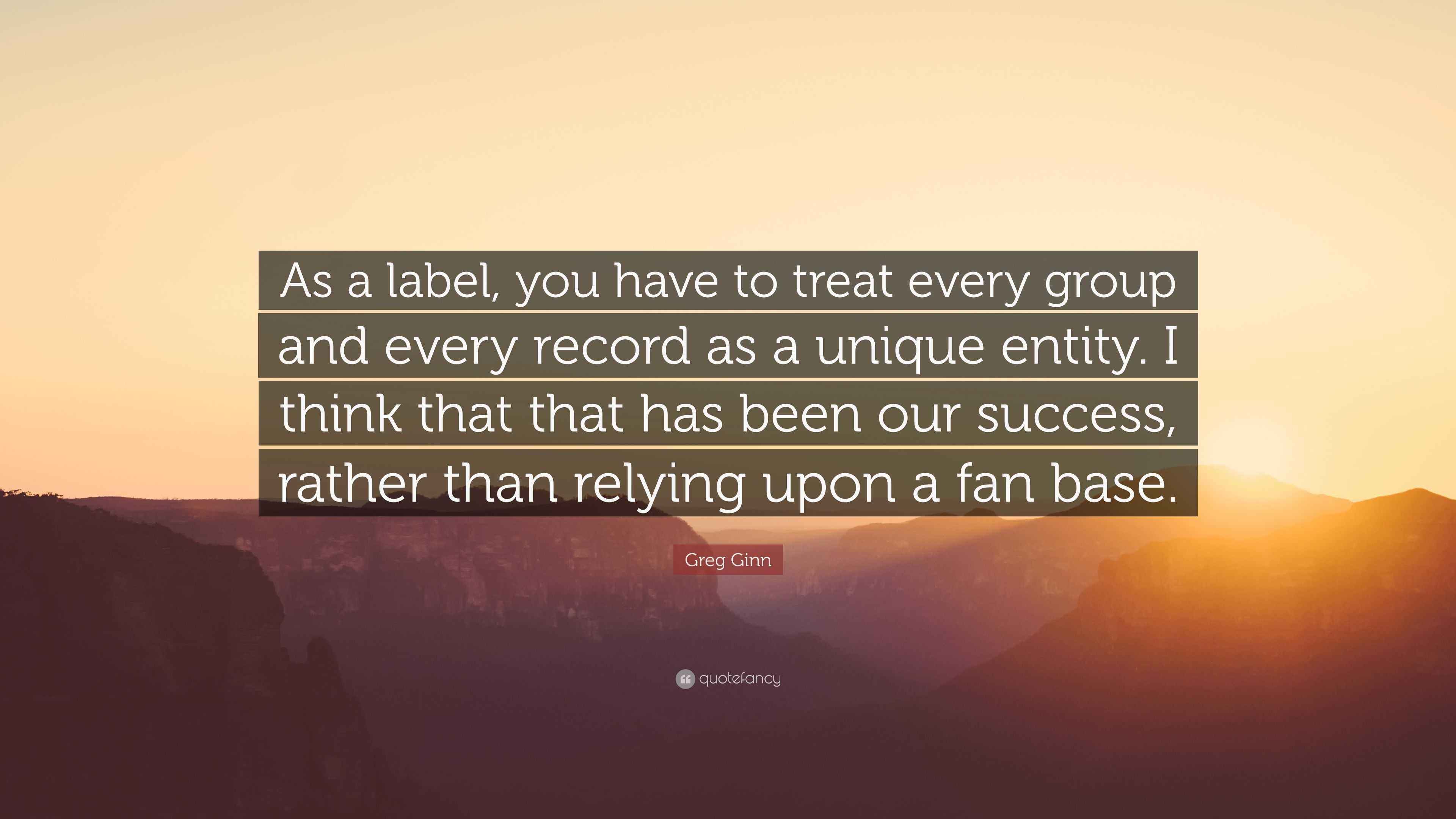 Greg Ginn Quote: “As a label, you have to treat every group and every ...