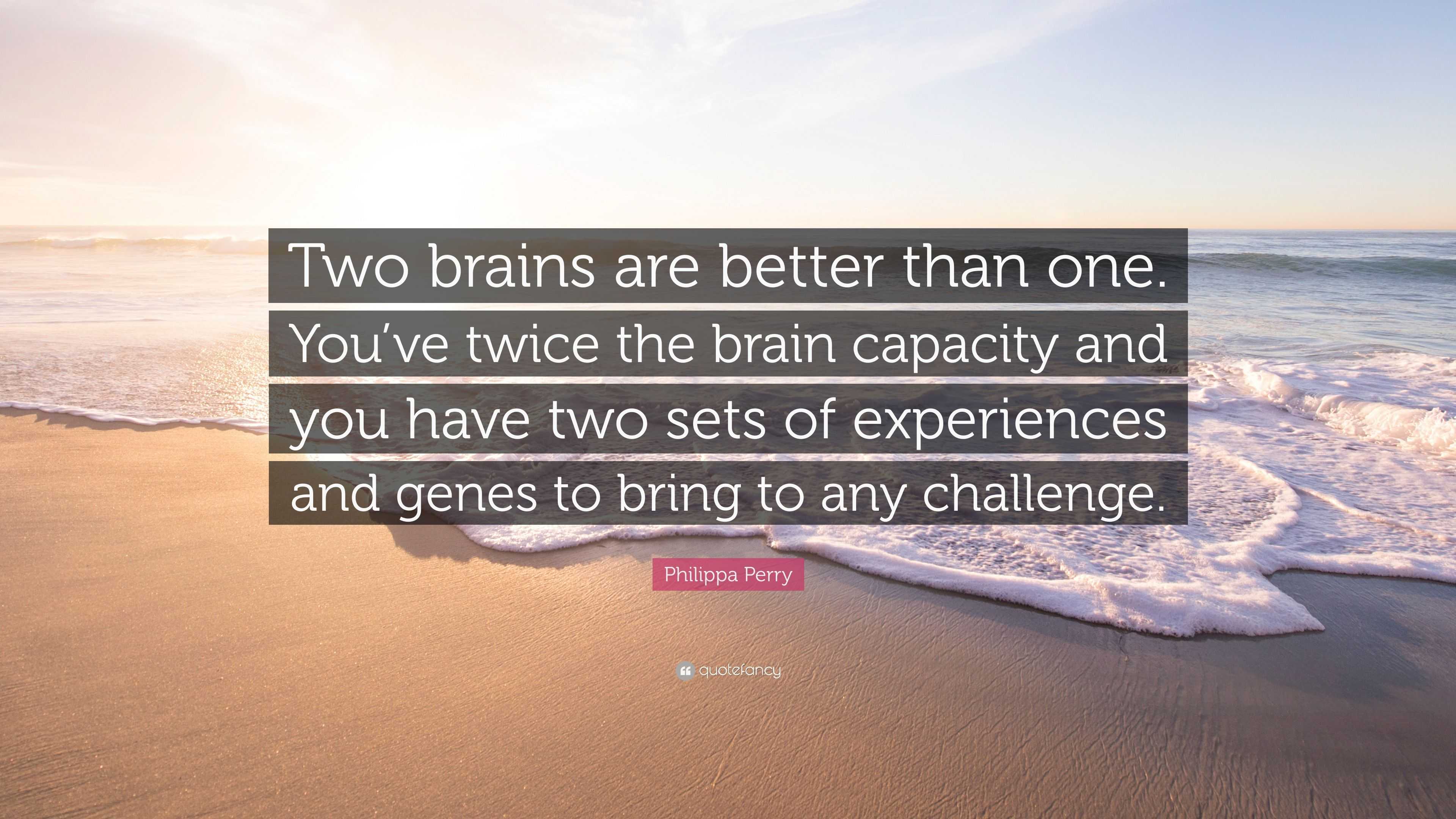 Philippa Perry Quote: “Two brains are better than one. You’ve twice the ...