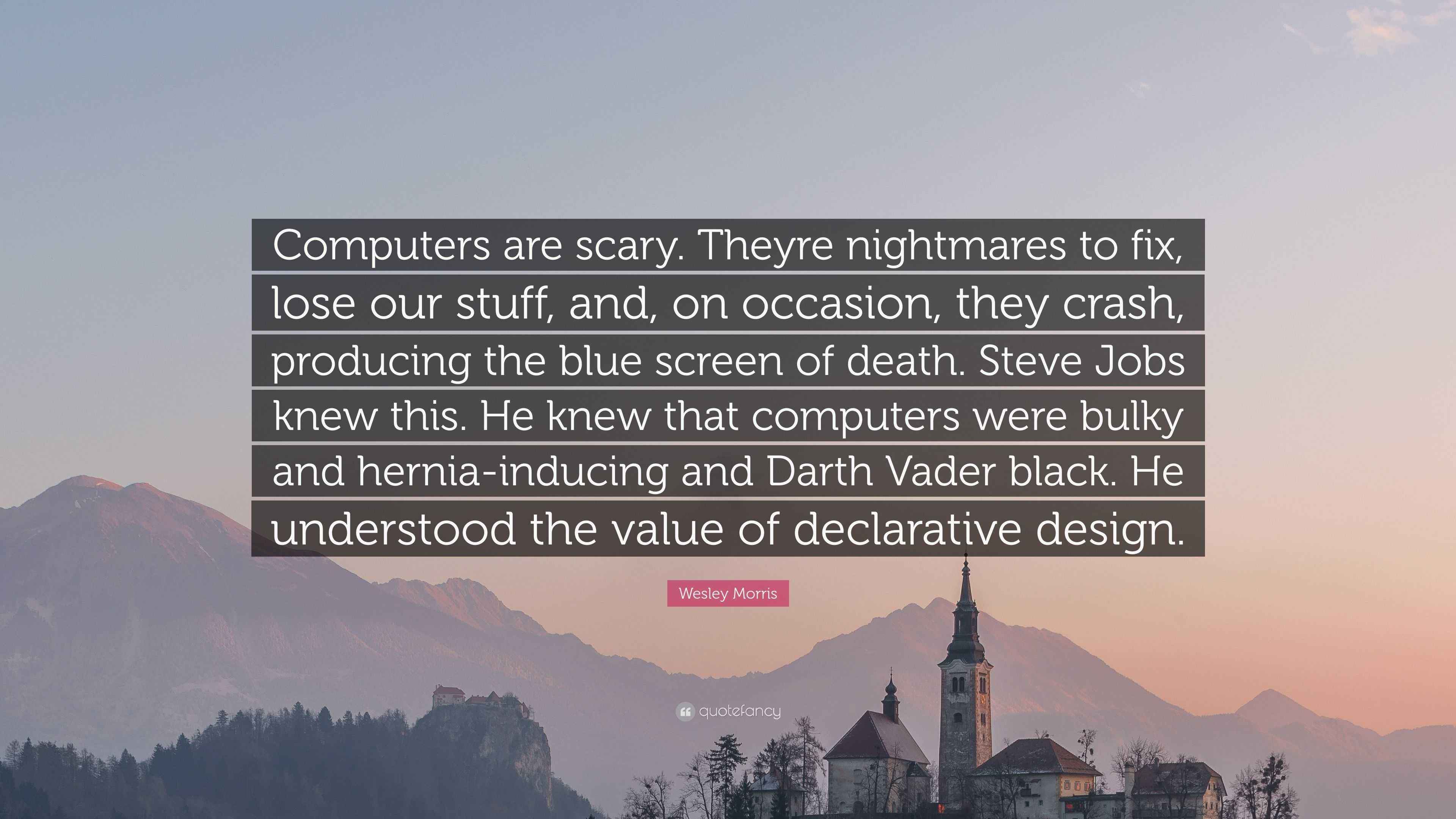 Wesley Morris Quote: “Computers are scary. Theyre nightmares to fix ...