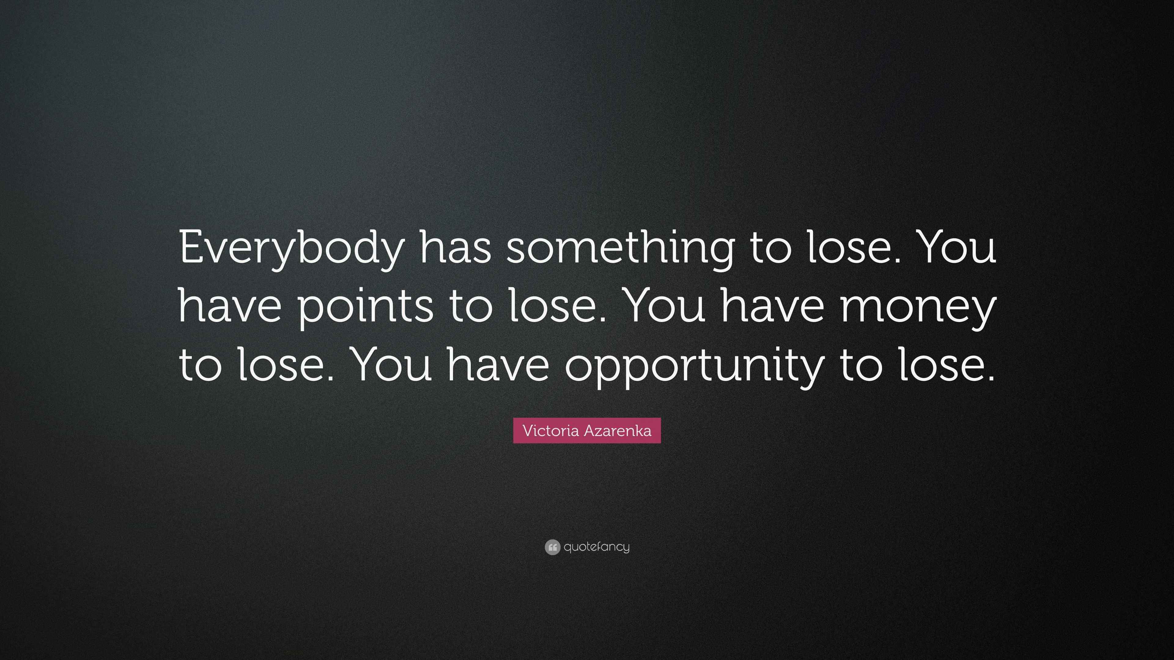 Victoria Azarenka Quote: “Everybody has something to lose. You have ...