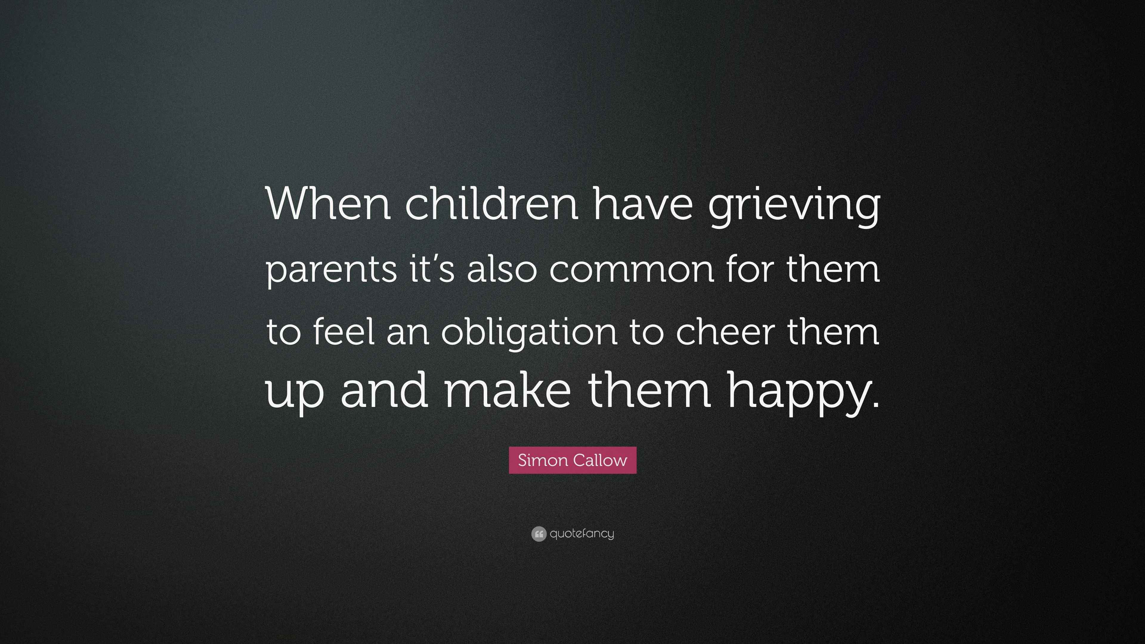 Simon Callow Quote: “When children have grieving parents it’s also ...