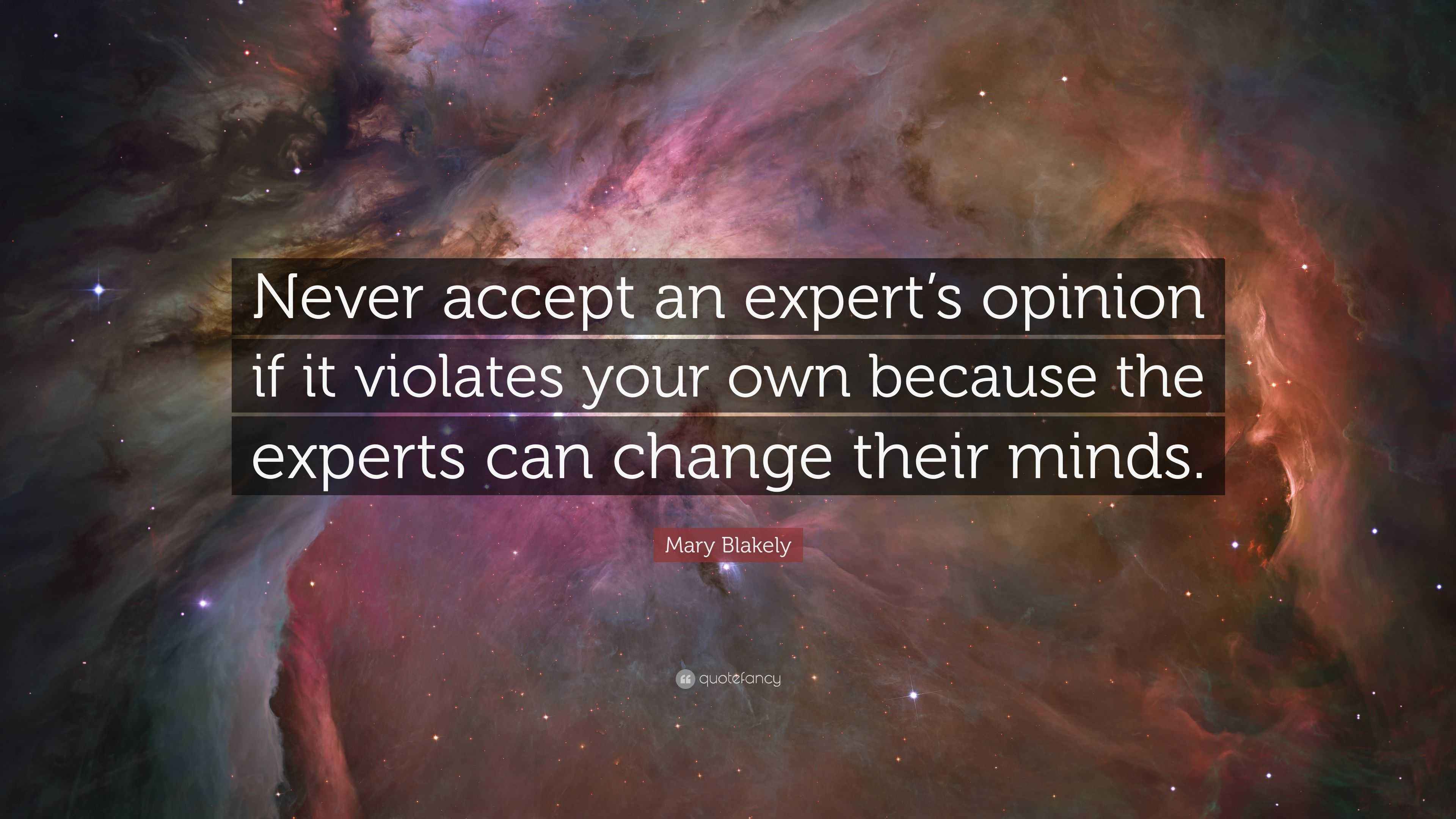 Mary Blakely Quote: “Never accept an expert’s opinion if it violates ...