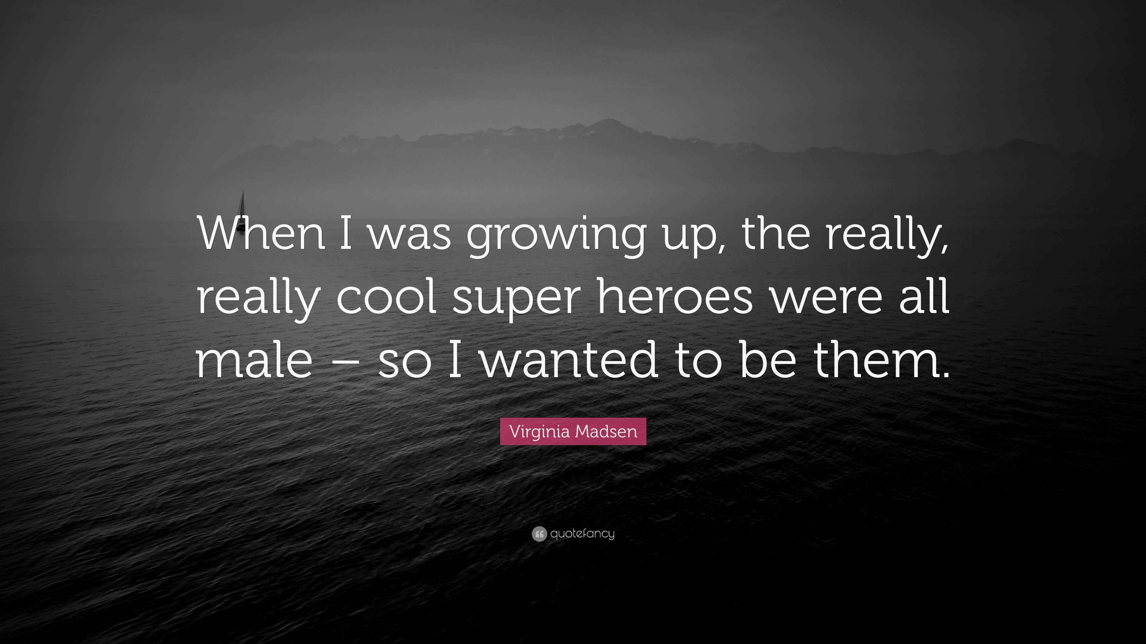 Virginia Madsen Quote: “When I was growing up, the really, really cool ...