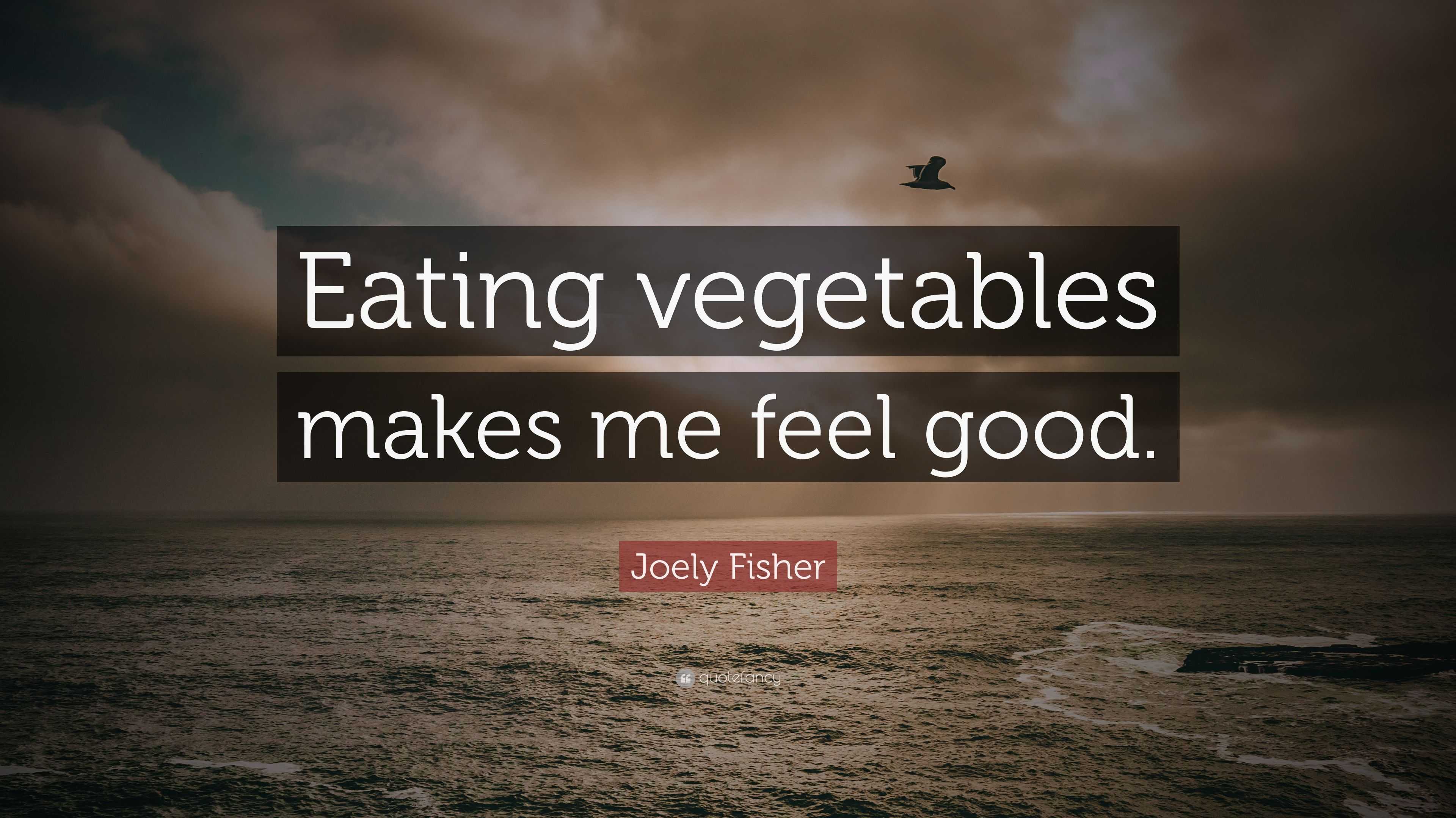 Joely Fisher Quote: “Eating vegetables makes me feel good.”