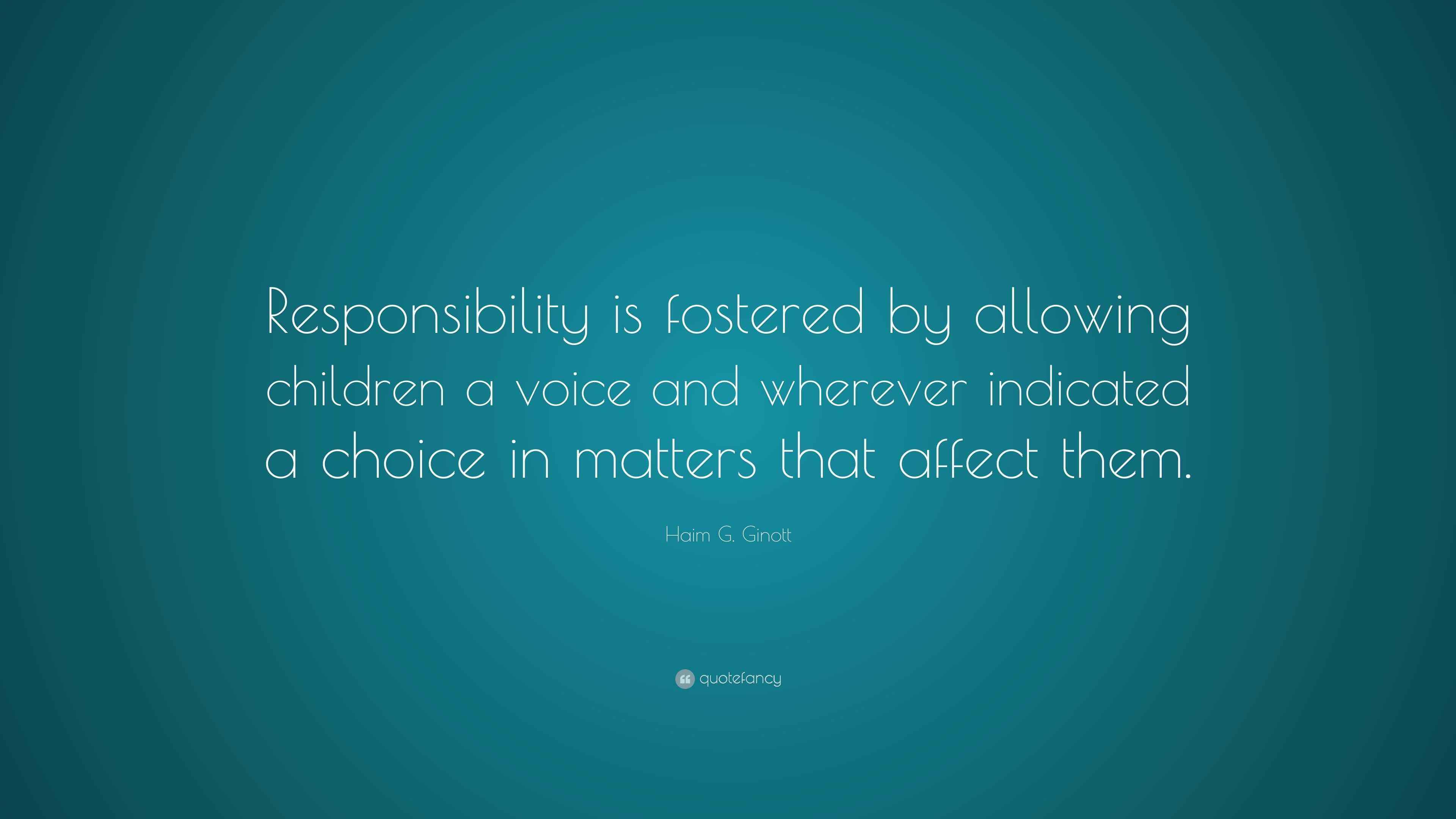 Haim G. Ginott Quote: “Responsibility is fostered by allowing children ...
