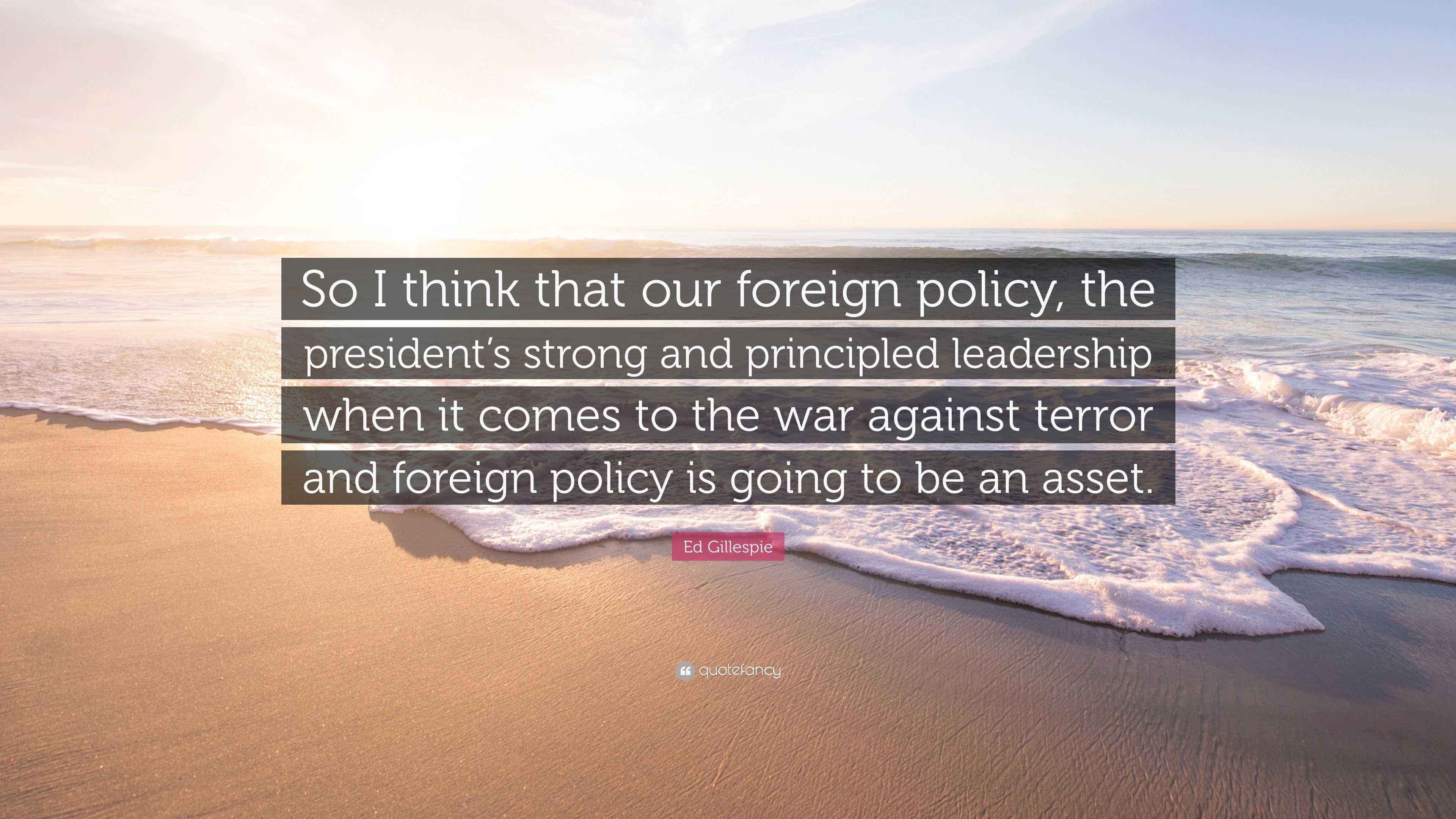 Ed Gillespie Quote: “So I think that our foreign policy, the president ...