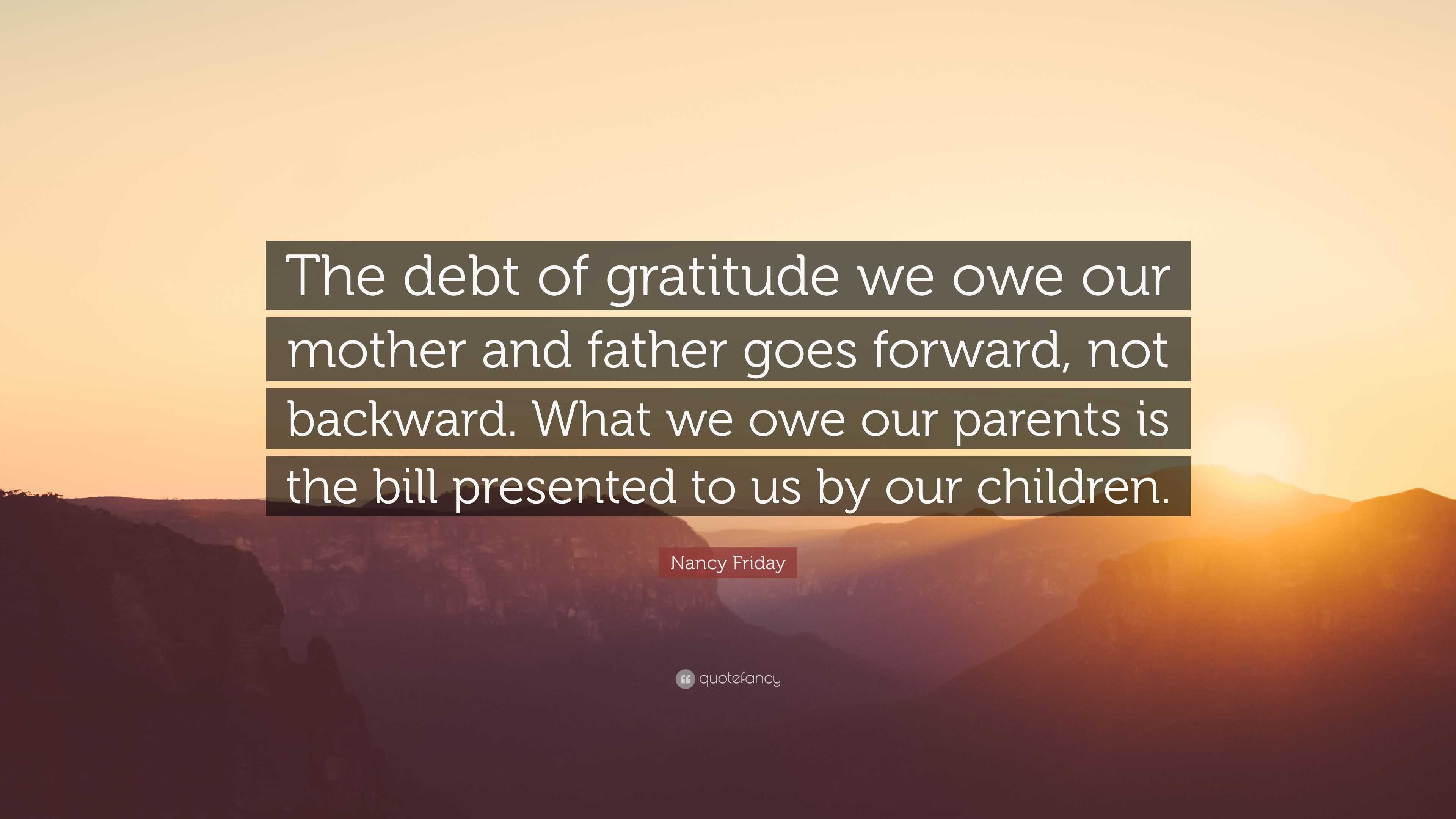 Nancy Friday Quote: “The debt of gratitude we owe our mother and father ...