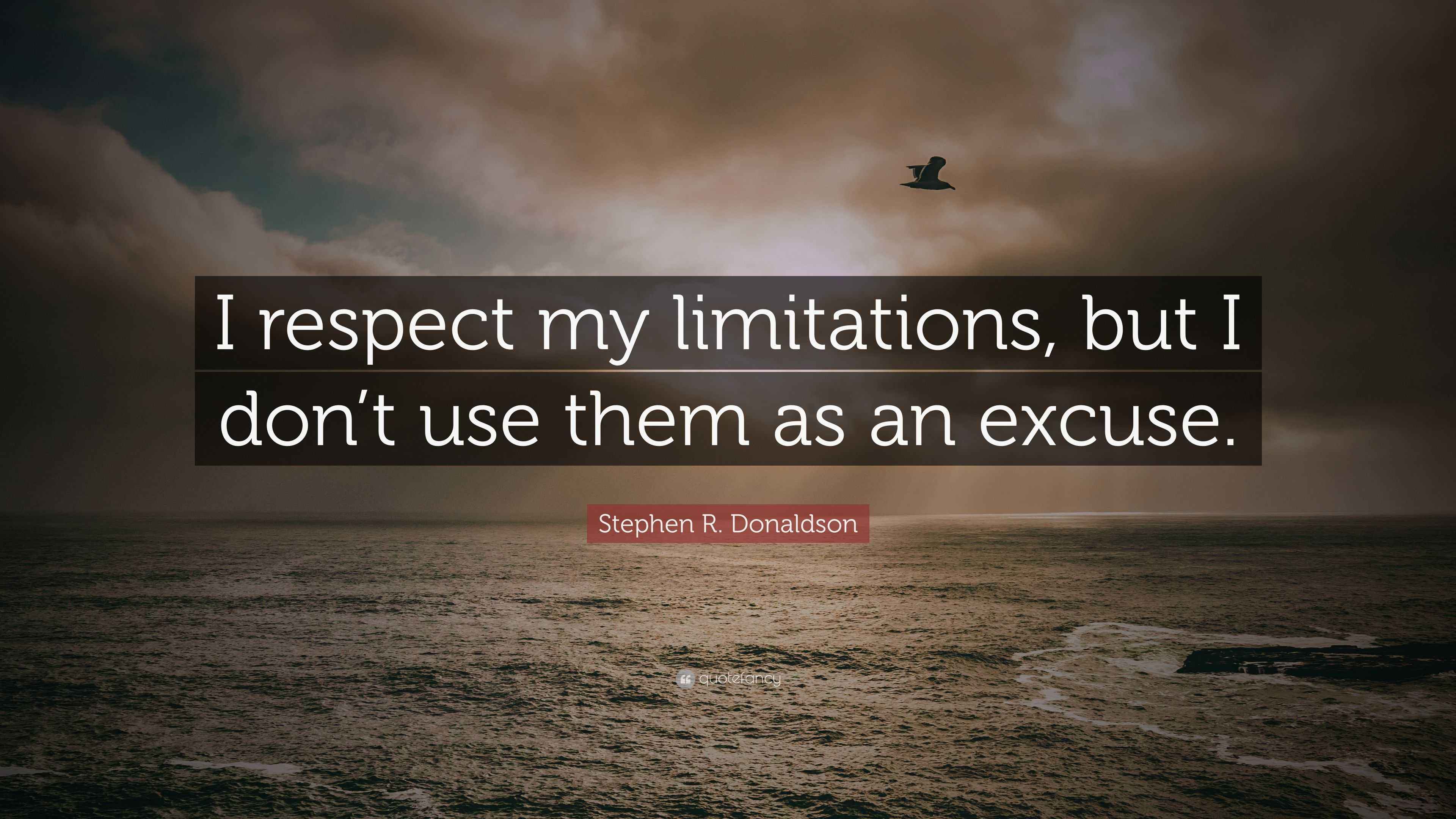Stephen R. Donaldson Quote: “I respect my limitations, but I don’t use ...