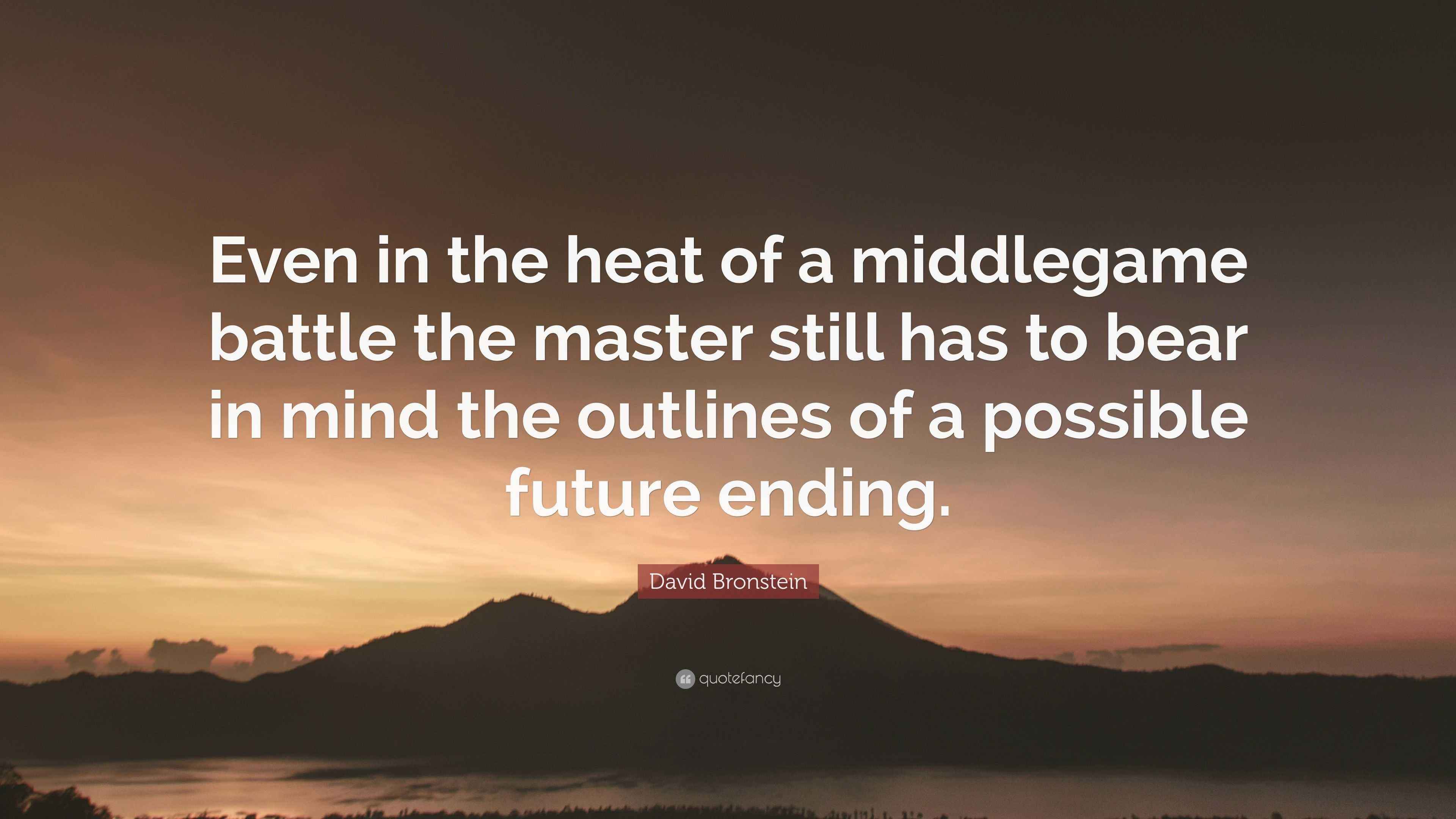 David Bronstein Quote: “Even in the heat of a middlegame battle the ...