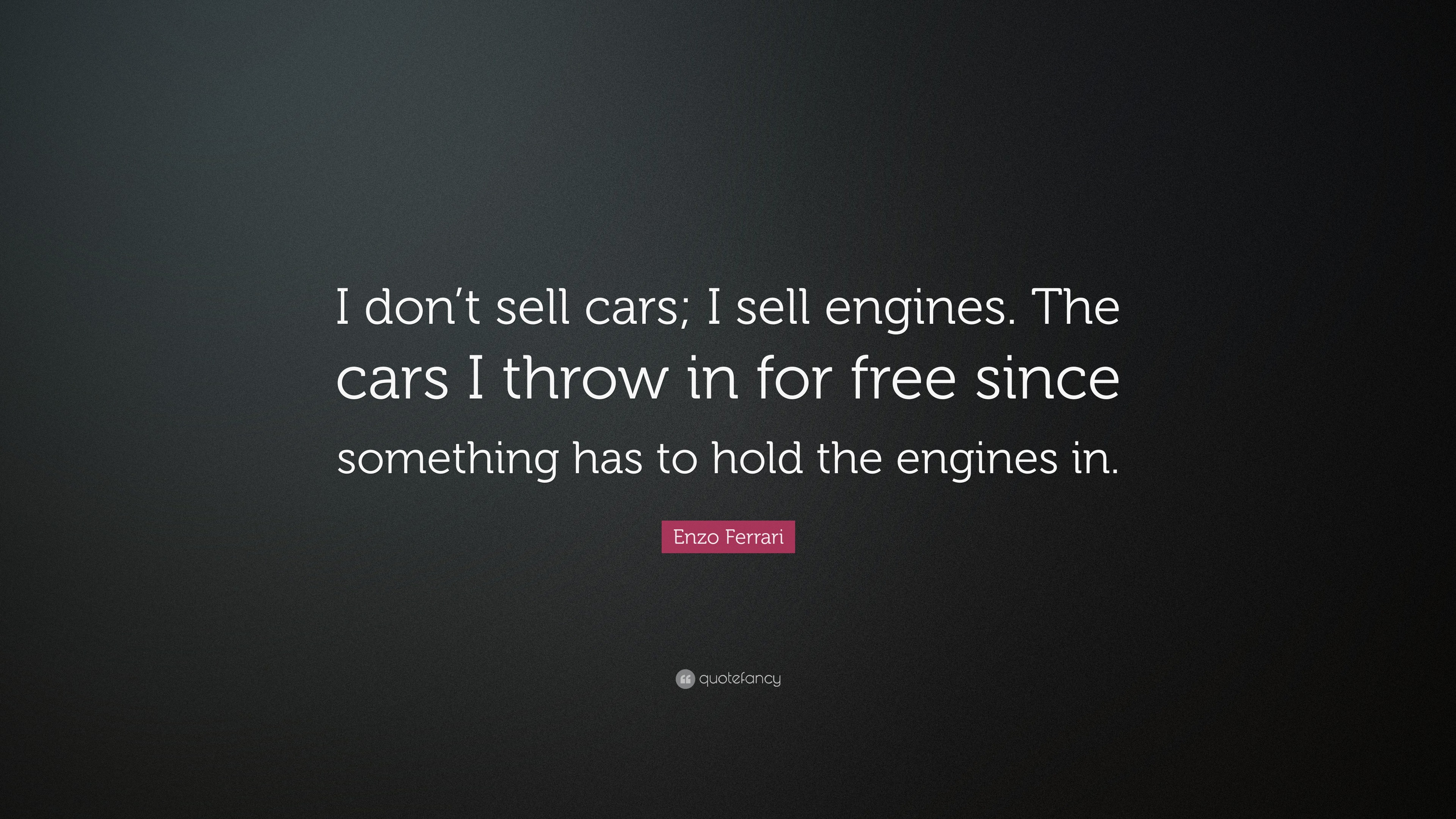 Enzo Ferrari Quote: “I don’t sell cars; I sell engines. The cars I ...