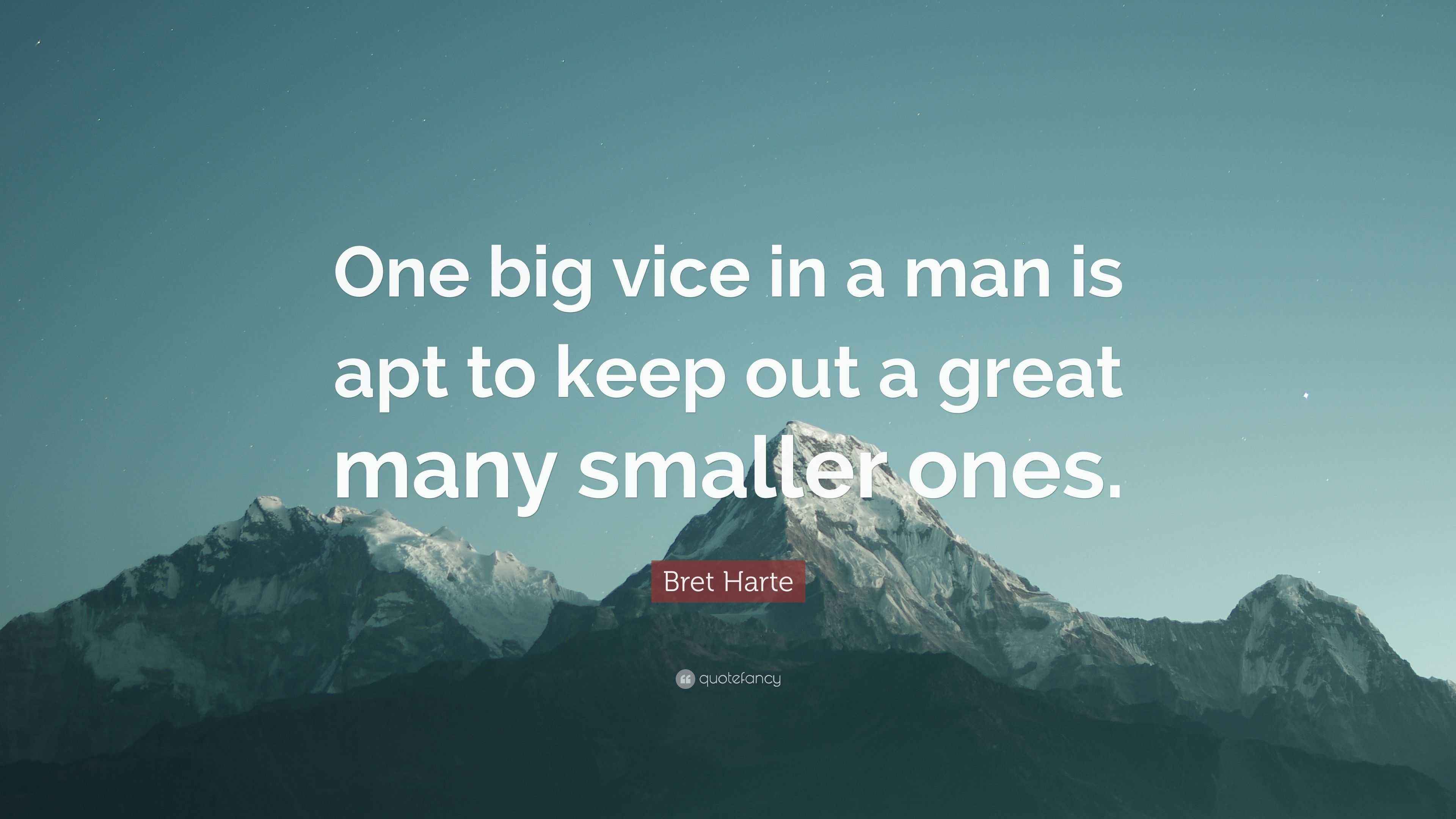 Bret Harte Quote: “One big vice in a man is apt to keep out a great ...